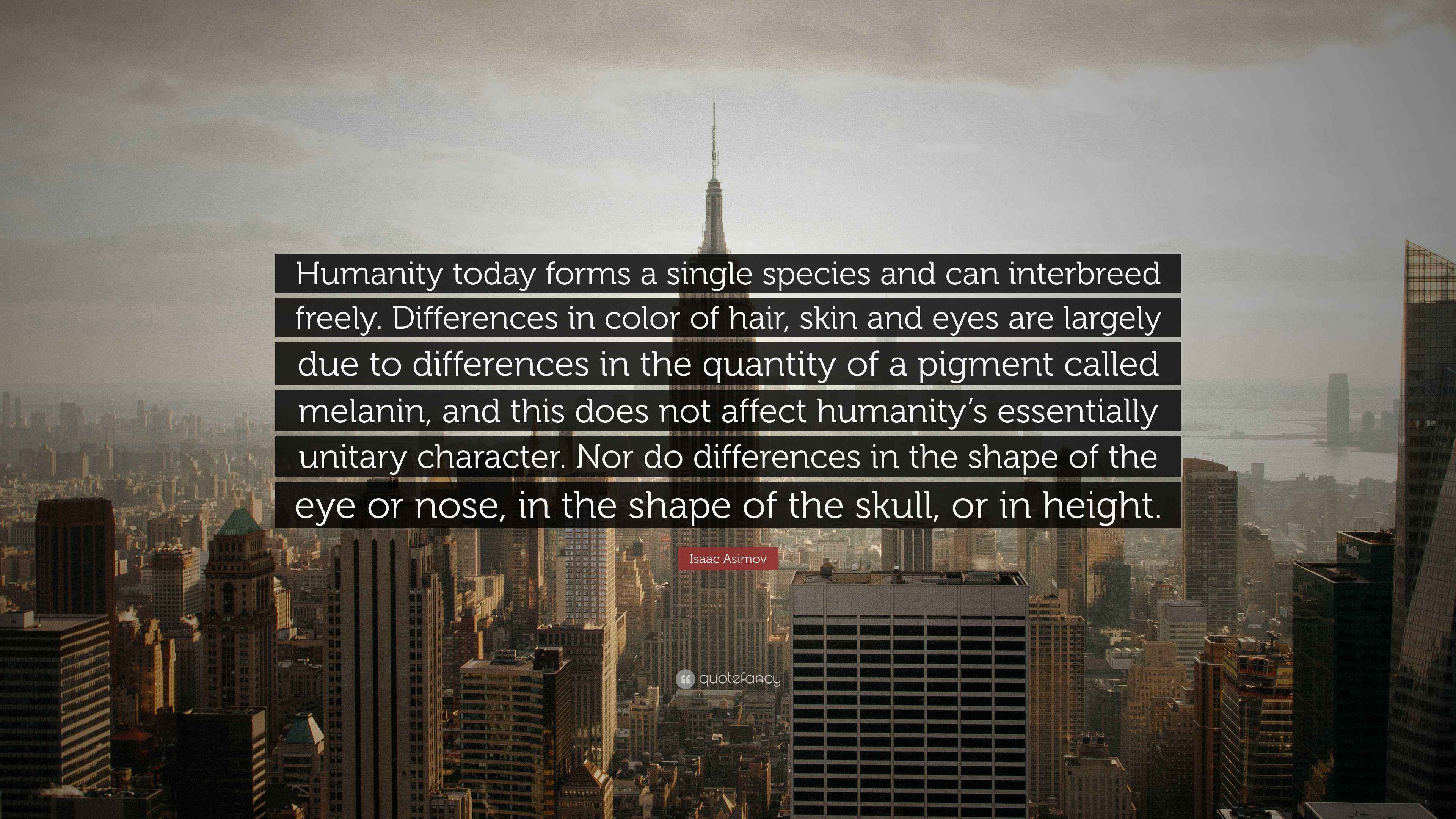 Isaac Asimov Quote: “Humanity today forms a single species and can ...