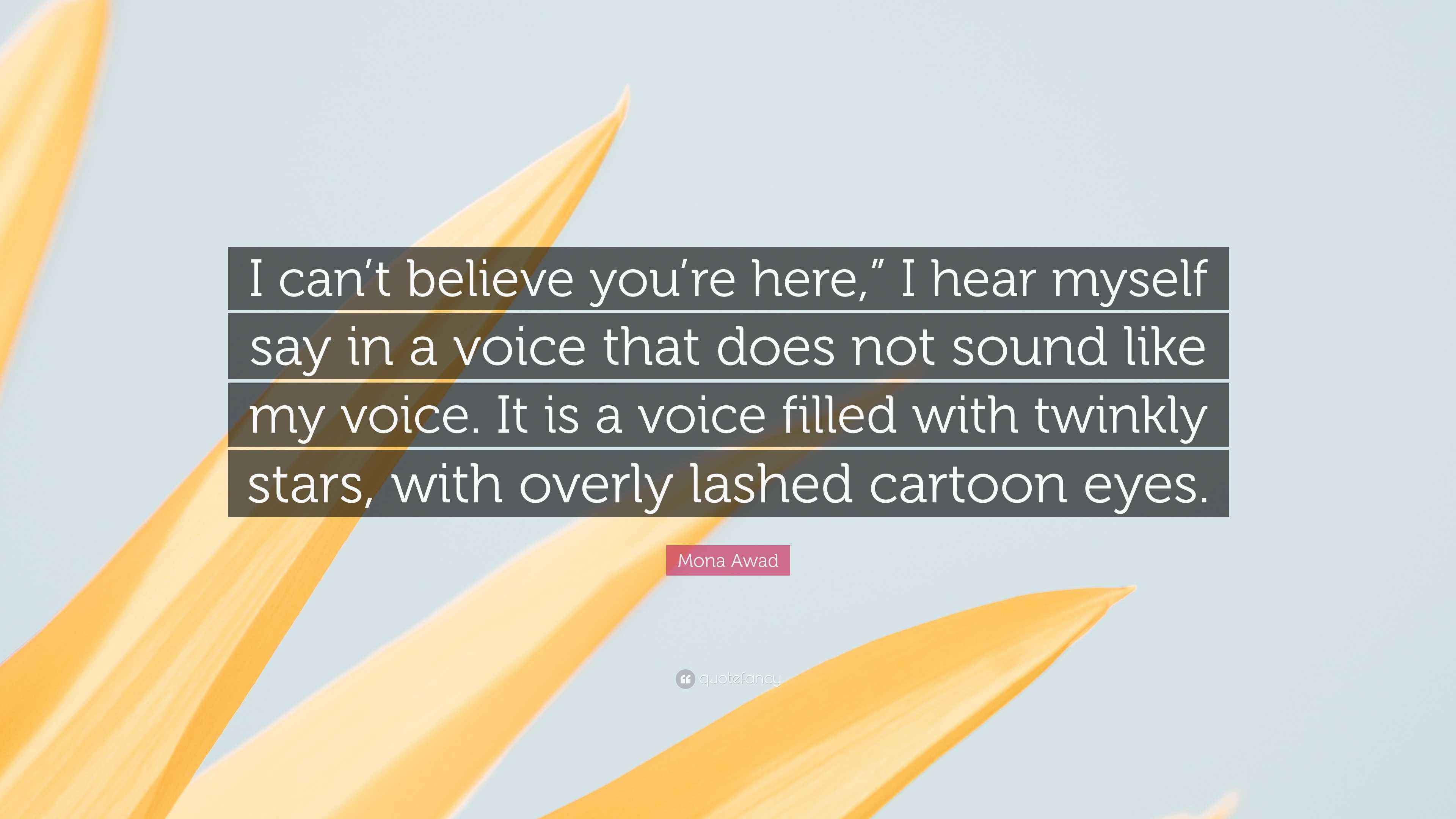Mona Awad Quote: “I can’t believe you’re here,” I hear myself say in a ...