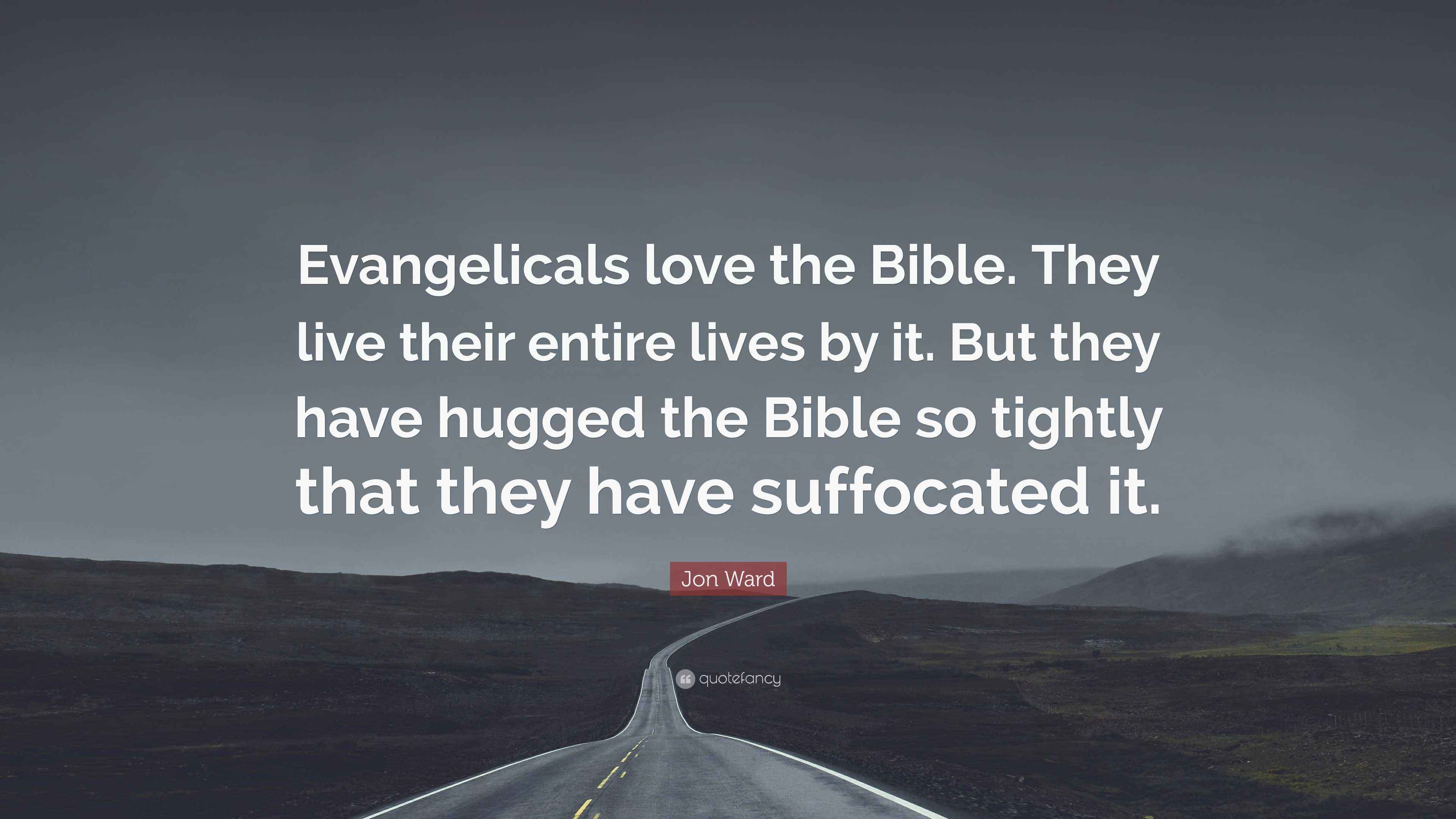 Jon Ward Quote: “Evangelicals love the Bible. They live their entire ...