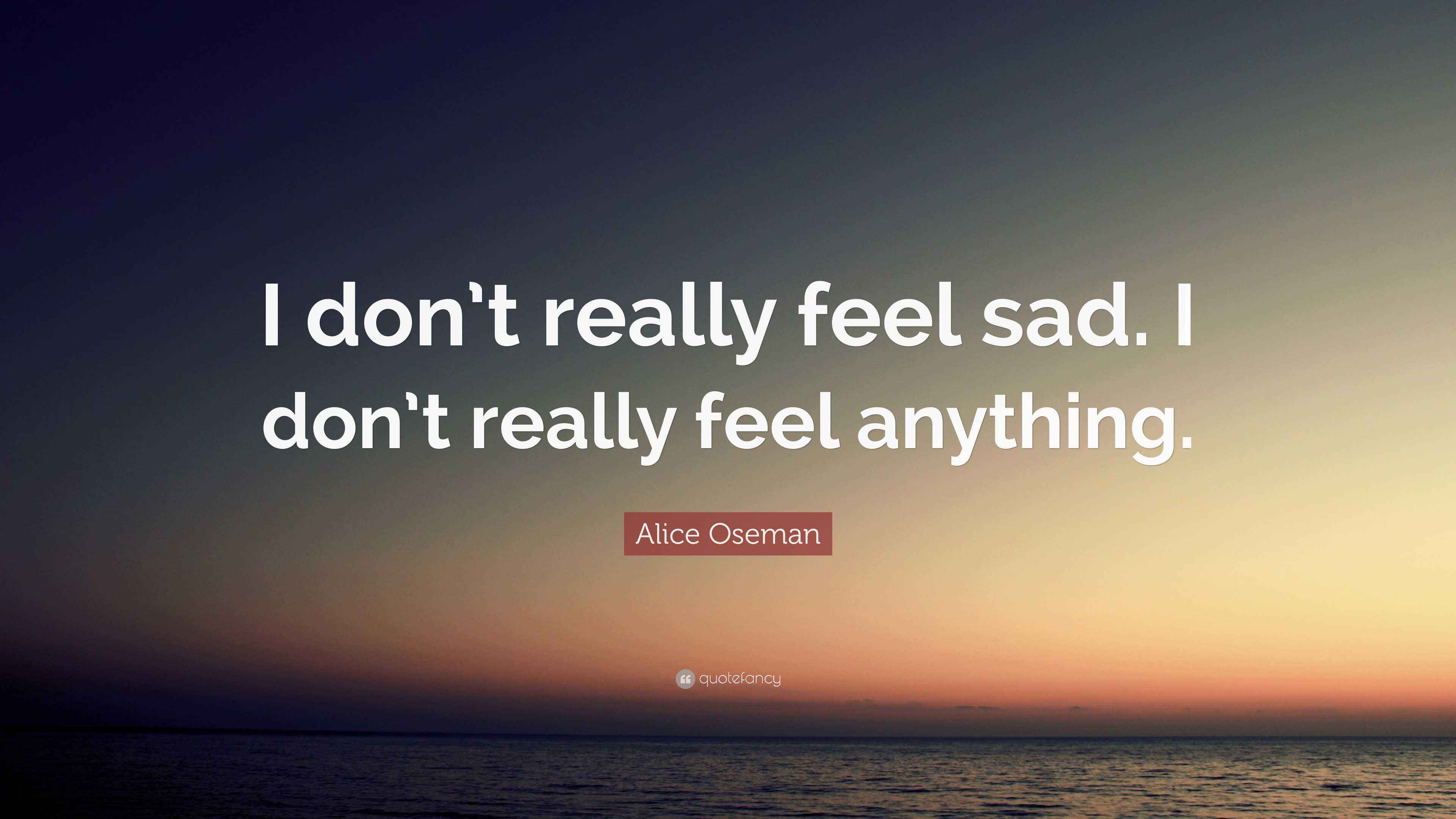 Alice Oseman Quote: “I don’t really feel sad. I don’t really feel ...