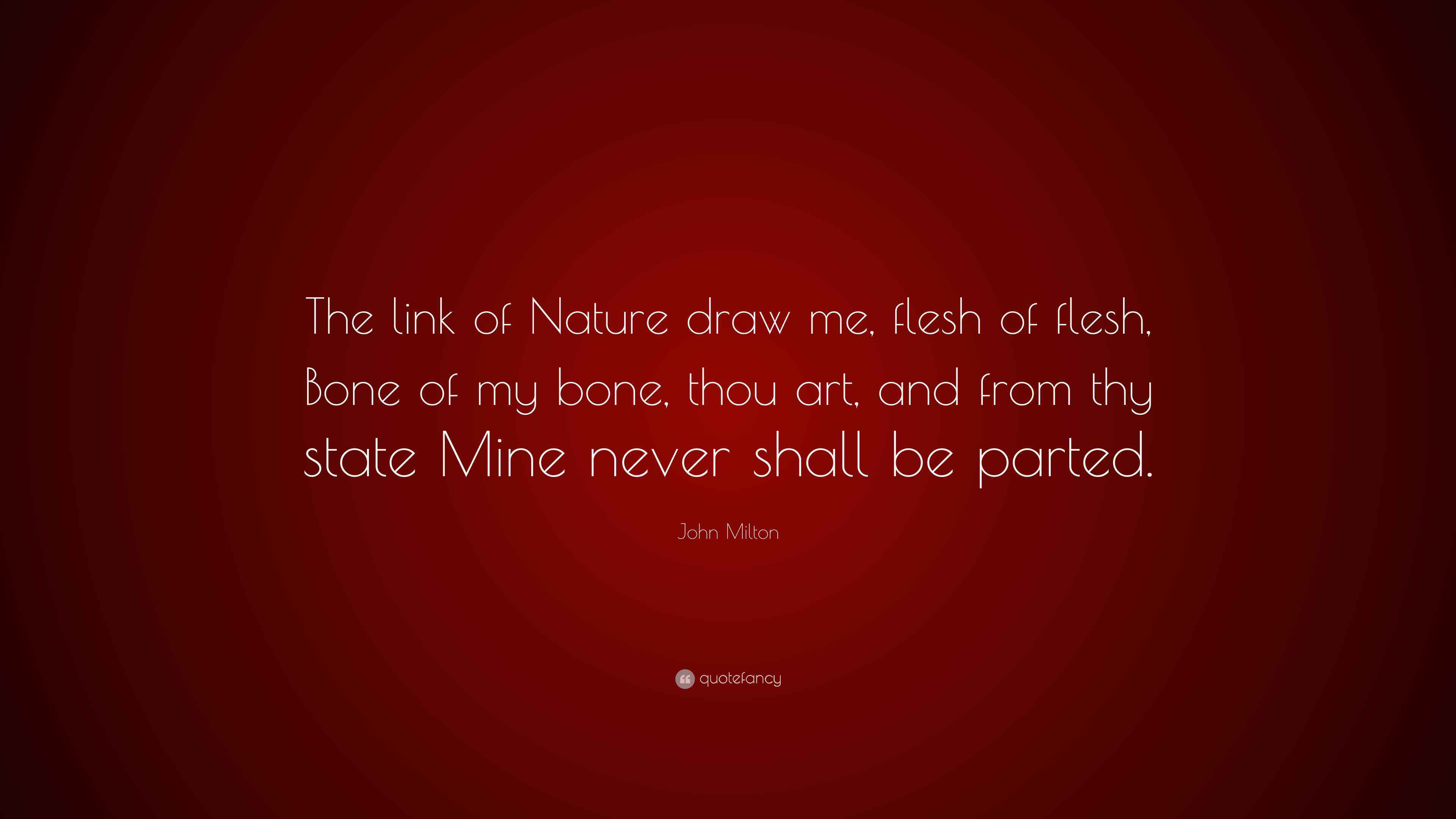 John Milton Quote: “The link of Nature draw me, flesh of flesh, Bone of ...