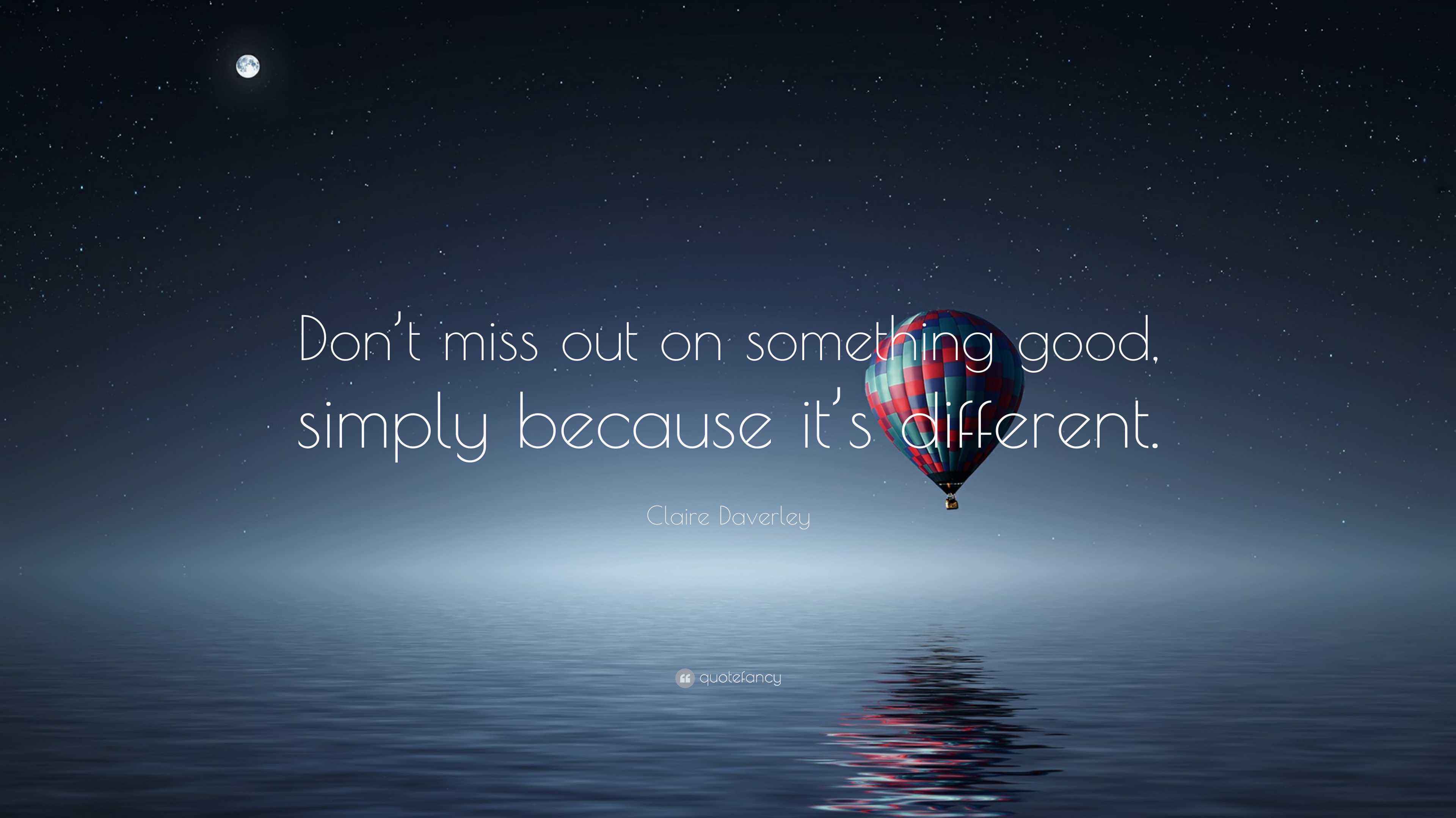 Claire Daverley Quote: “Don’t miss out on something good, simply ...