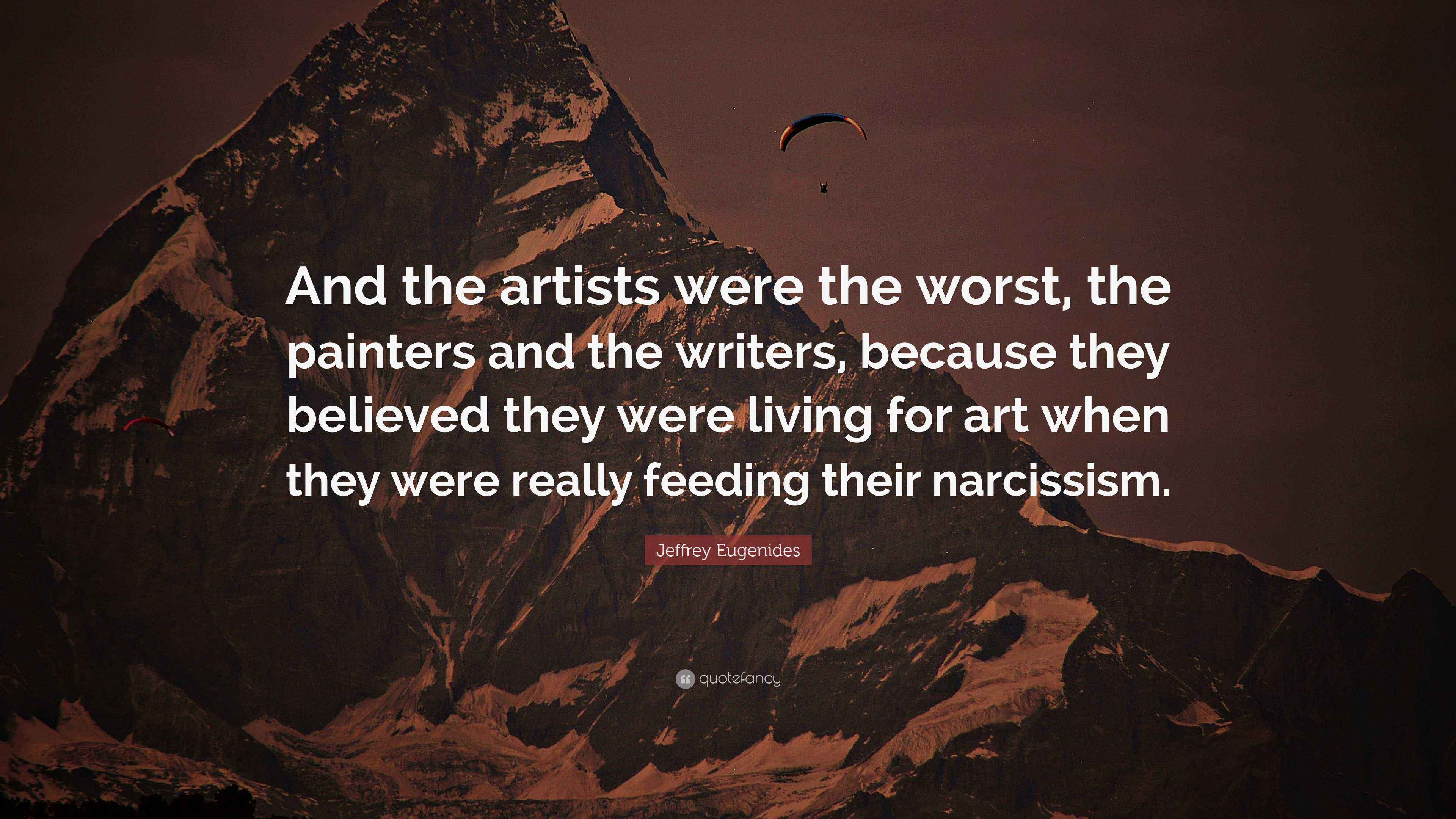 Jeffrey Eugenides Quote: “And the artists were the worst, the painters ...