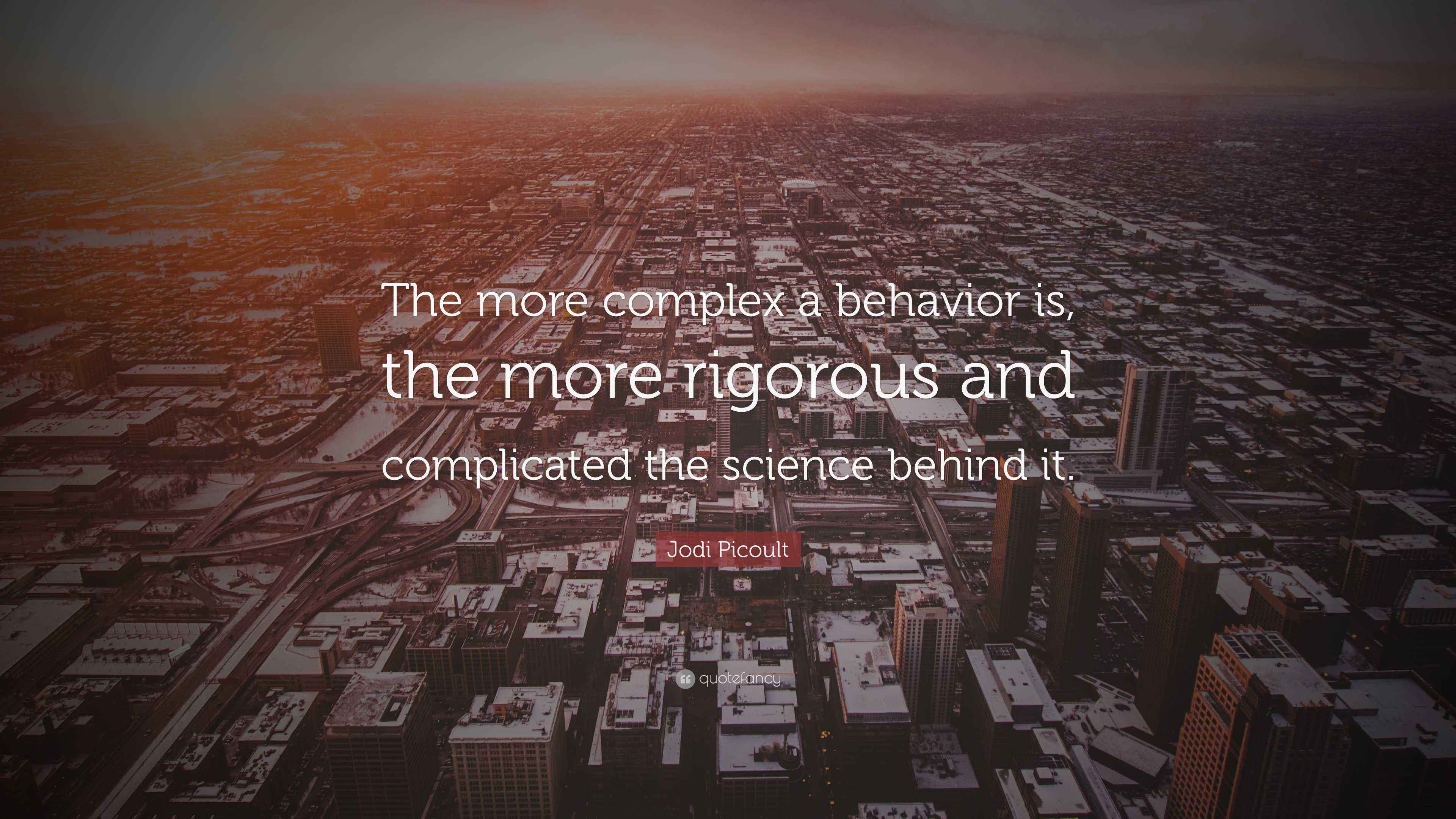 Jodi Picoult Quote: “The more complex a behavior is, the more rigorous ...