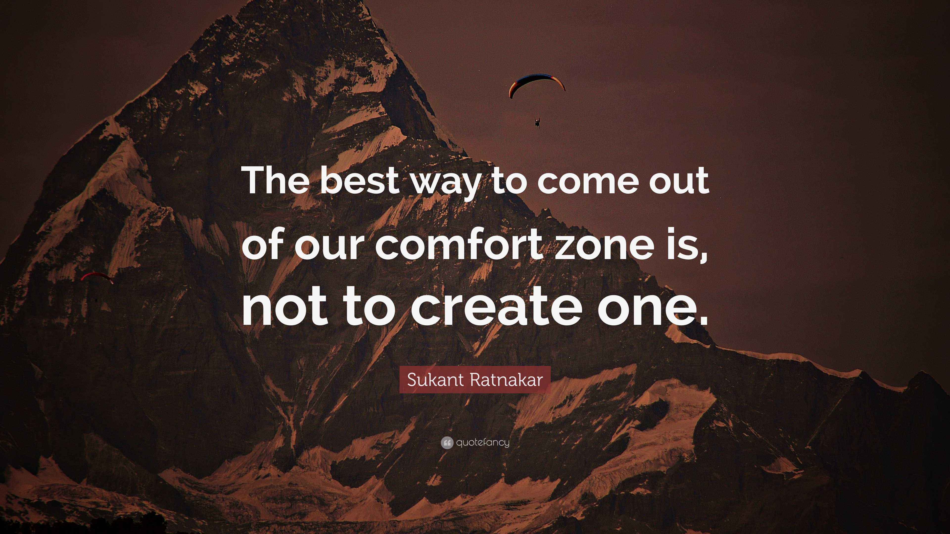 Sukant Ratnakar Quote: “The best way to come out of our comfort zone is ...
