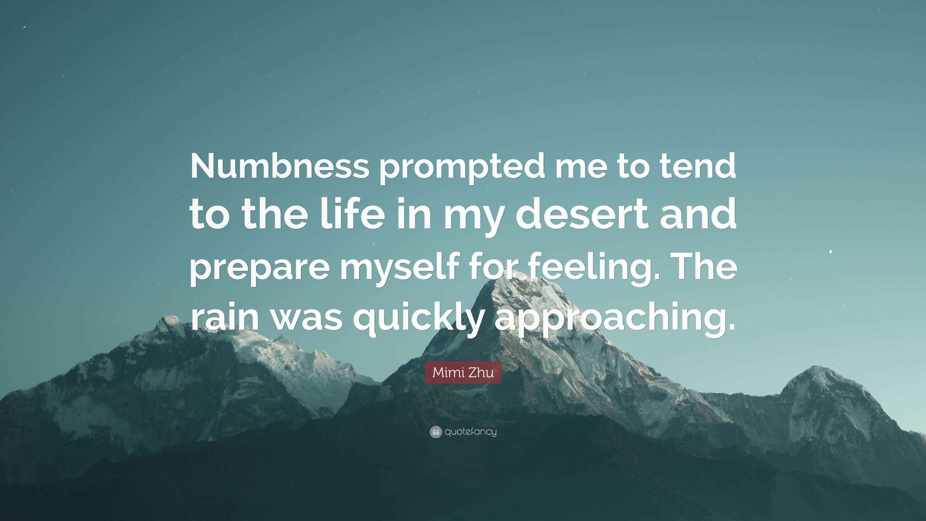Mimi Zhu Quote: “Numbness prompted me to tend to the life in my desert ...