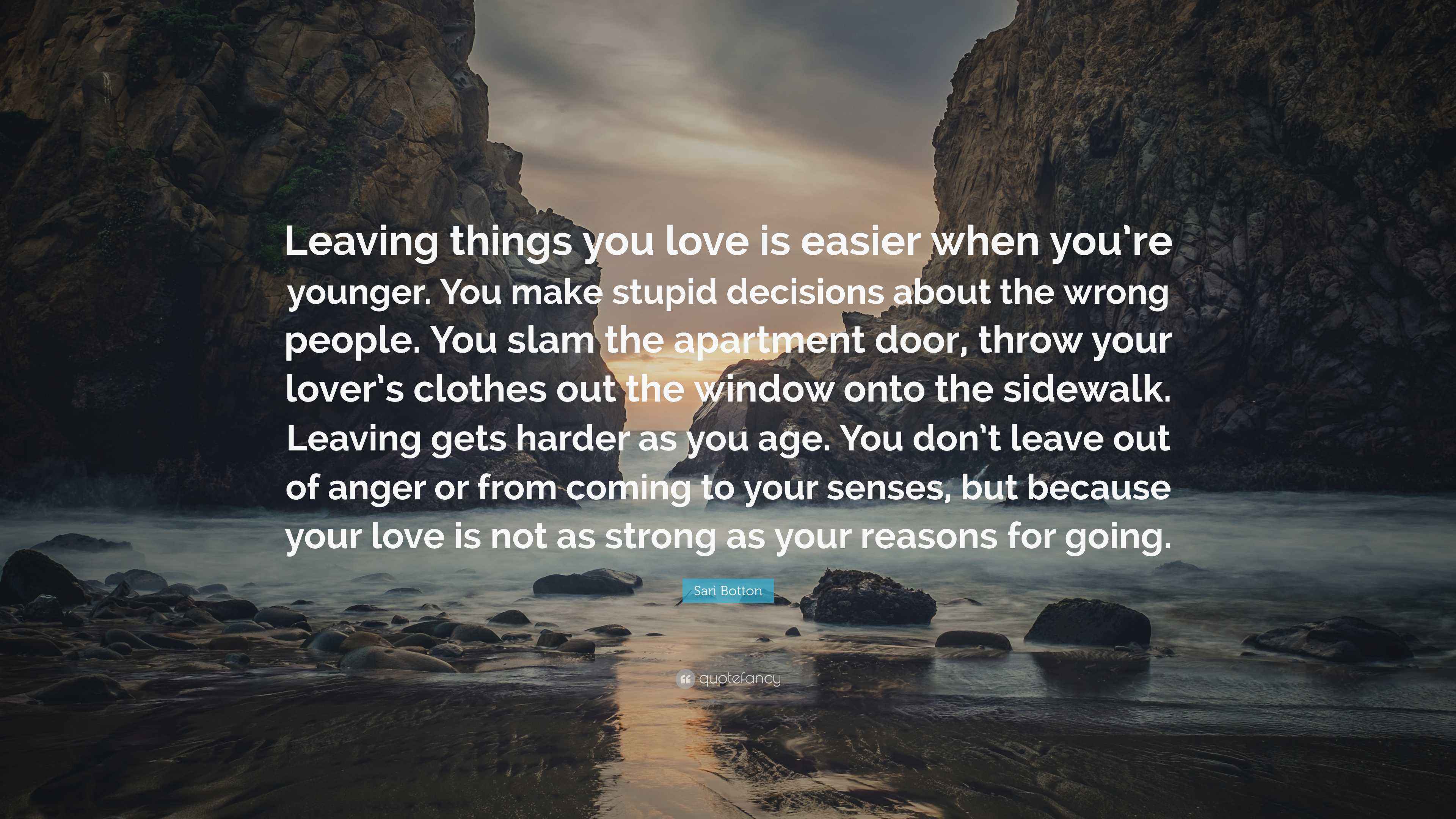 Sari Botton Quote: “Leaving things you love is easier when you’re ...