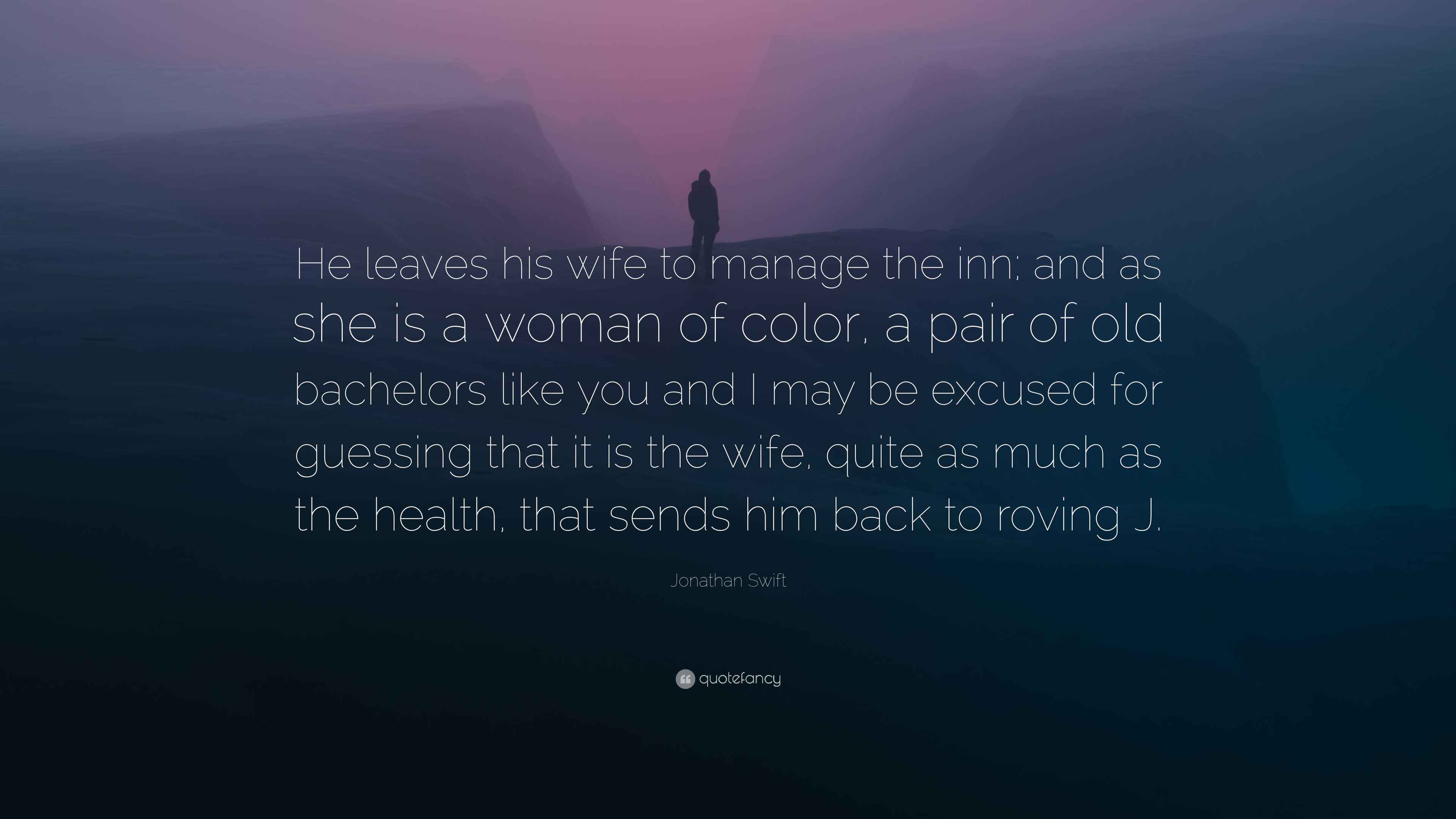 Jonathan Swift Quote: “He leaves his wife to manage the inn; and as she ...