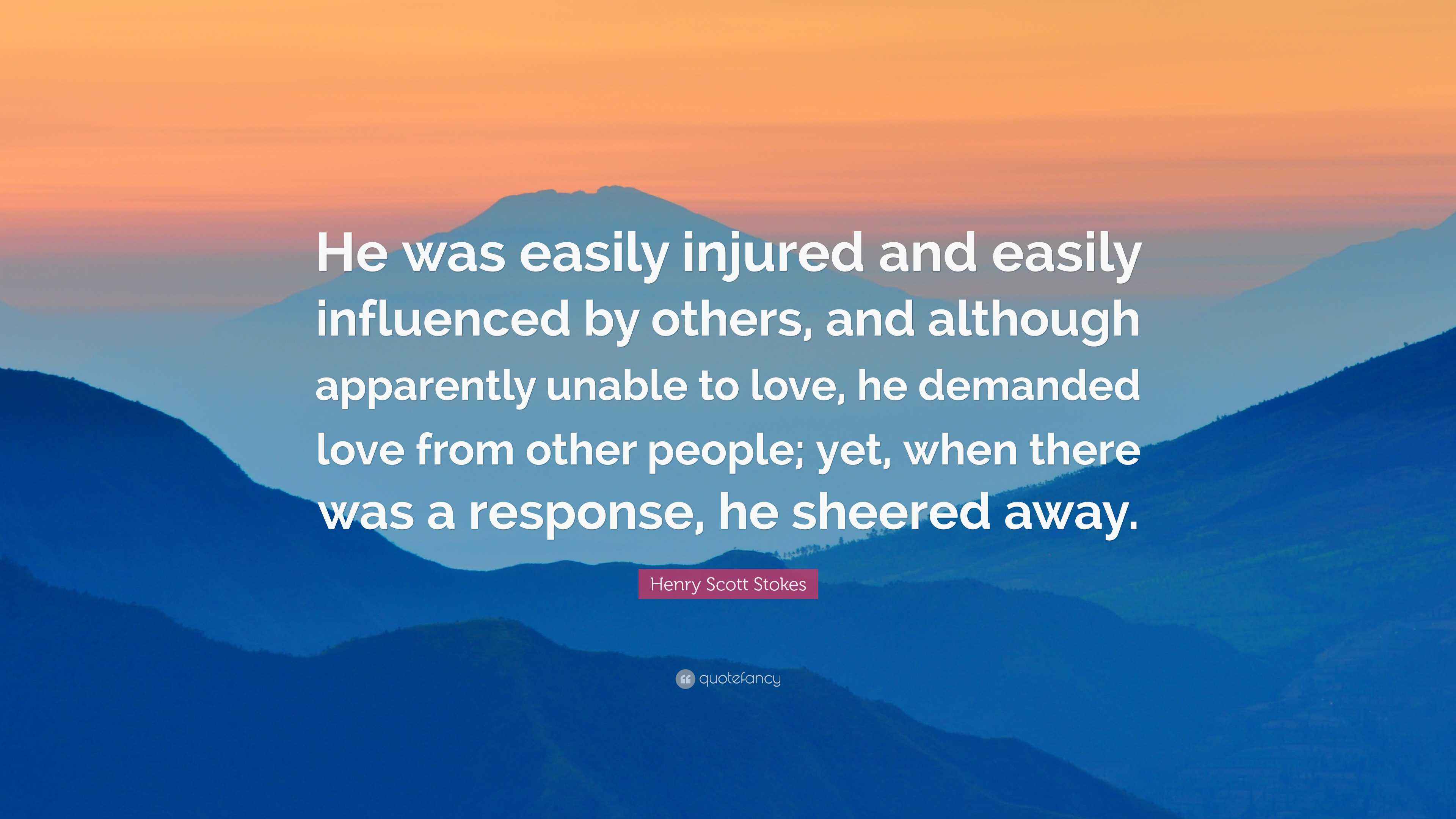 Henry Scott Stokes Quote: “He was easily injured and easily influenced ...