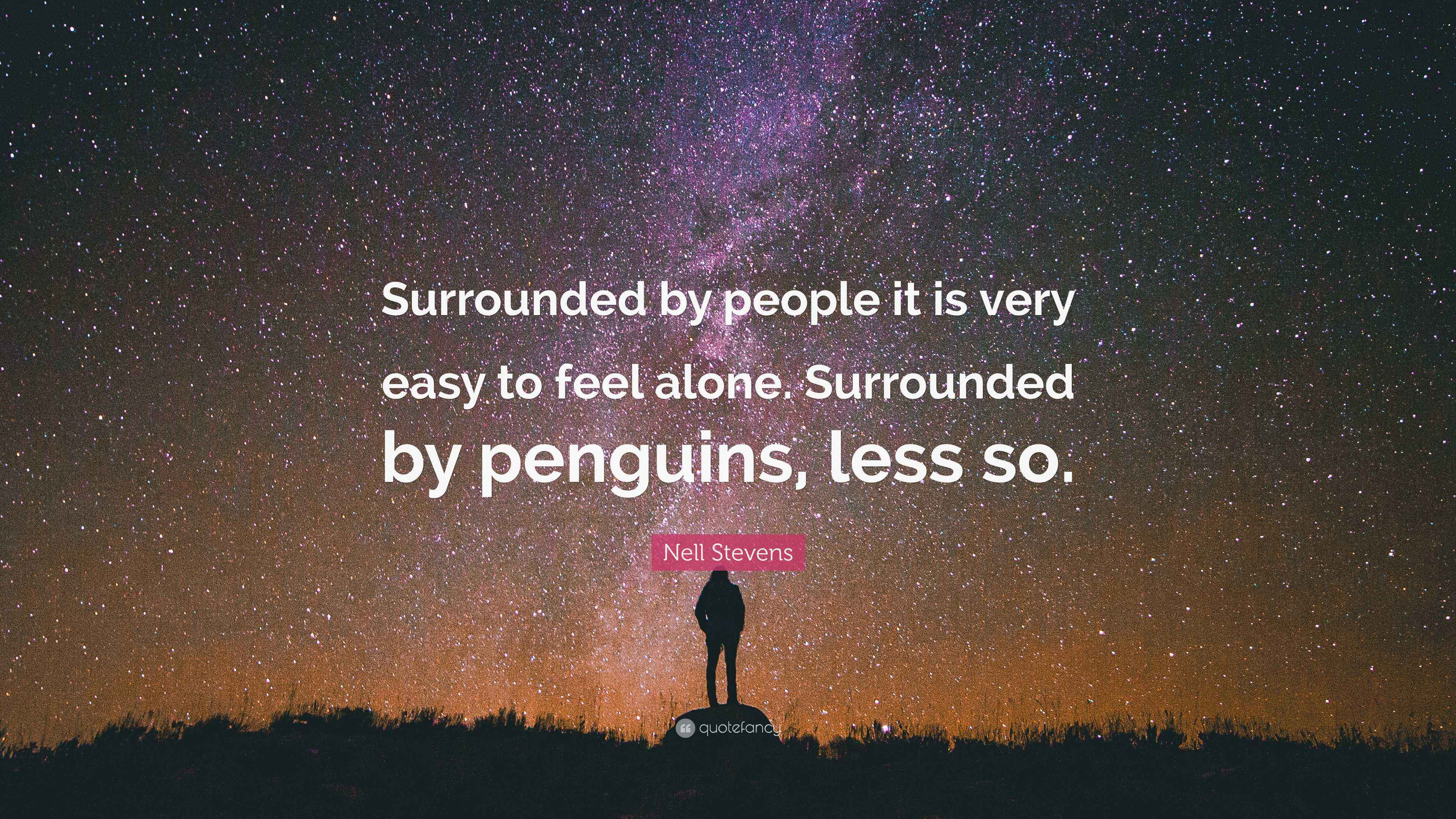Nell Stevens Quote: “Surrounded by people it is very easy to feel alone ...