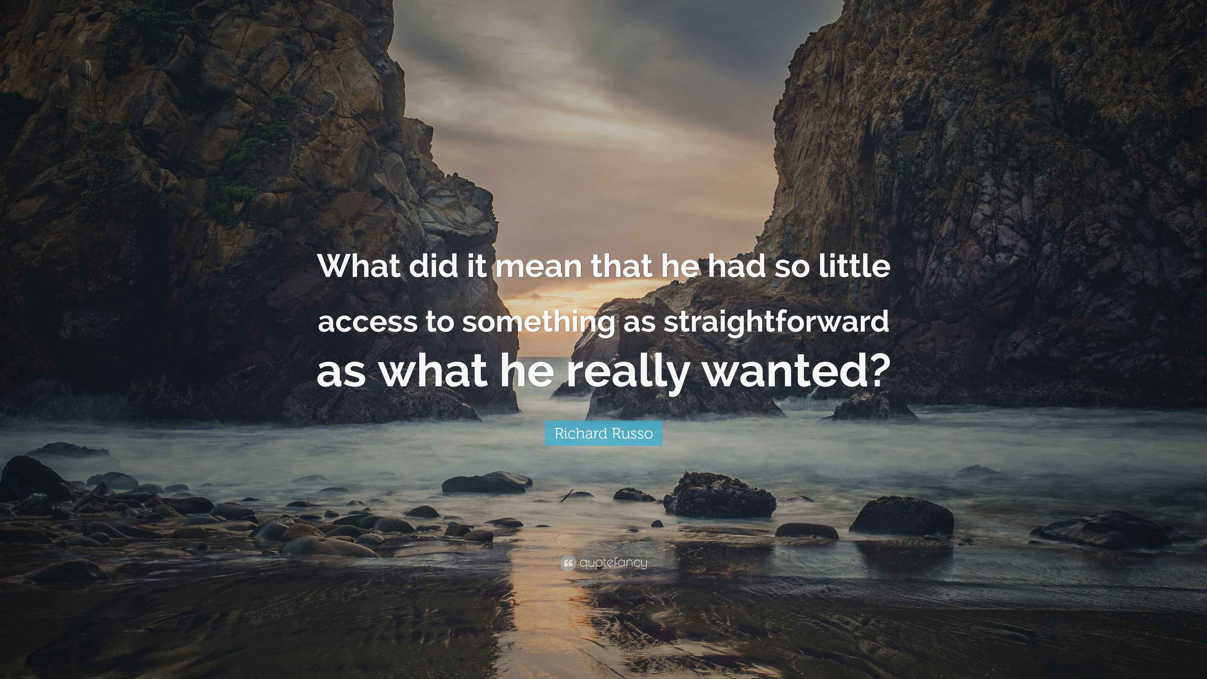 Richard Russo Quote: “What did it mean that he had so little access to ...