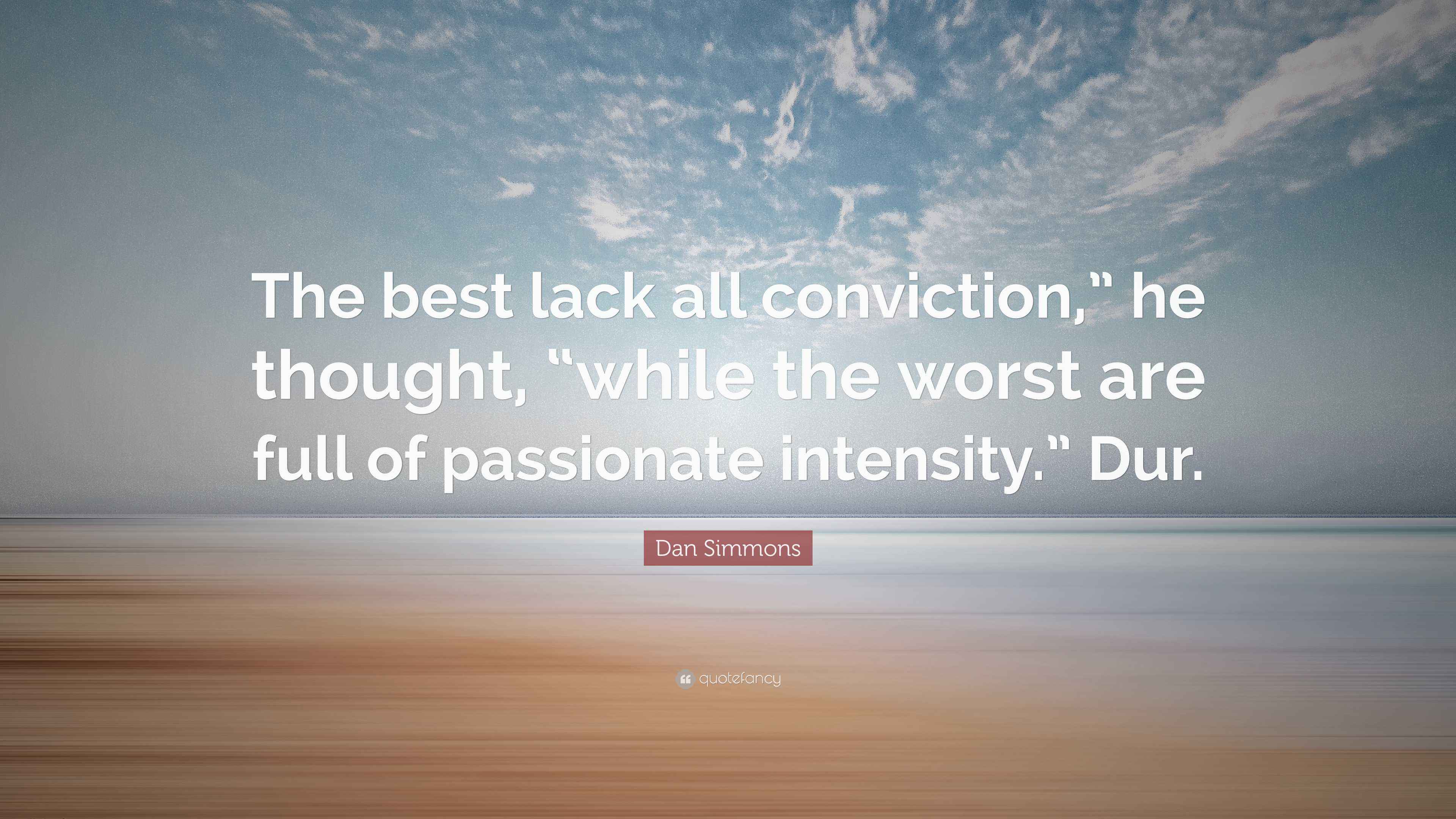 Dan Simmons Quote: “The best lack all conviction,” he thought, “while ...