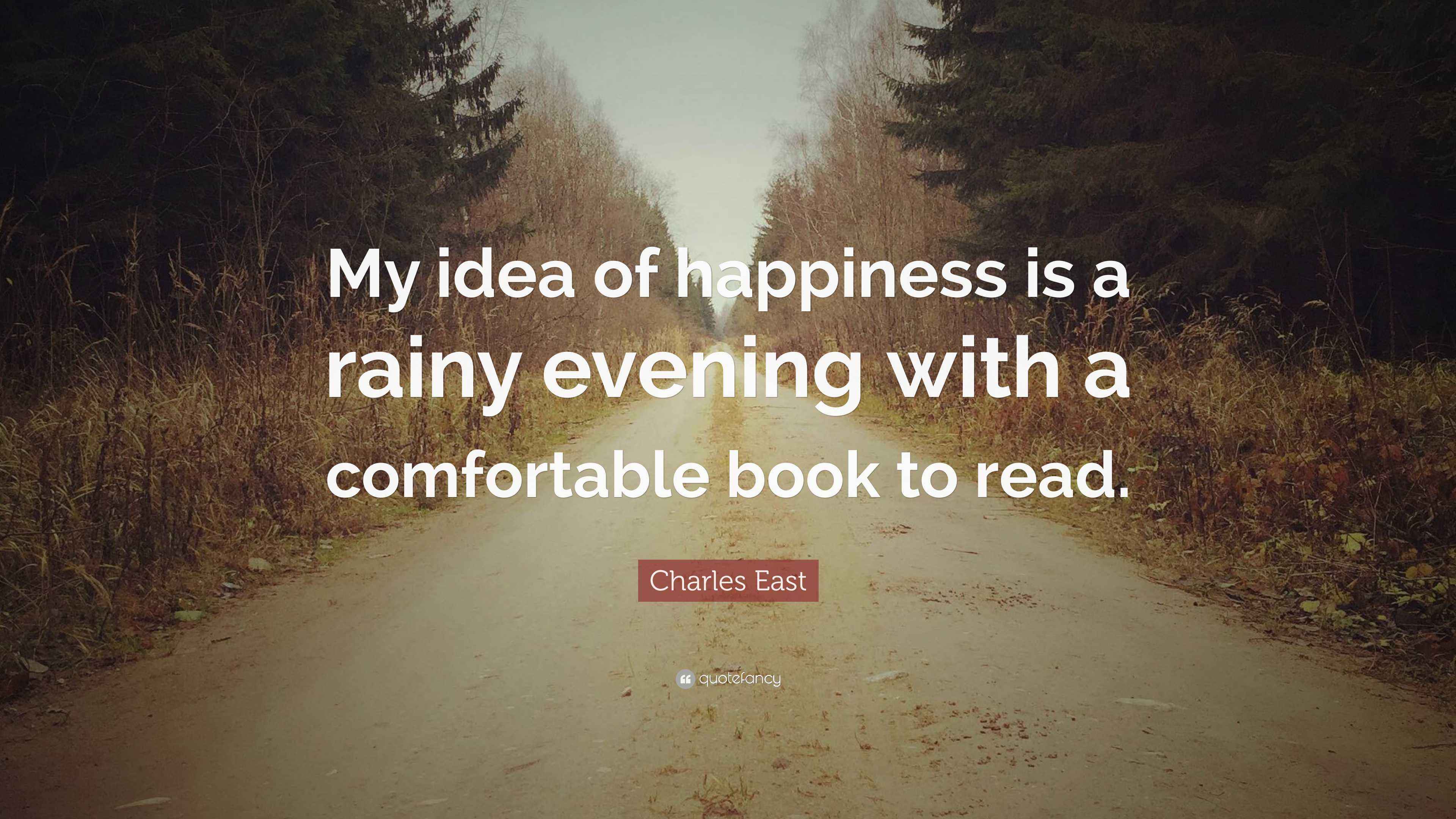 Charles East Quote: “My idea of happiness is a rainy evening with a ...
