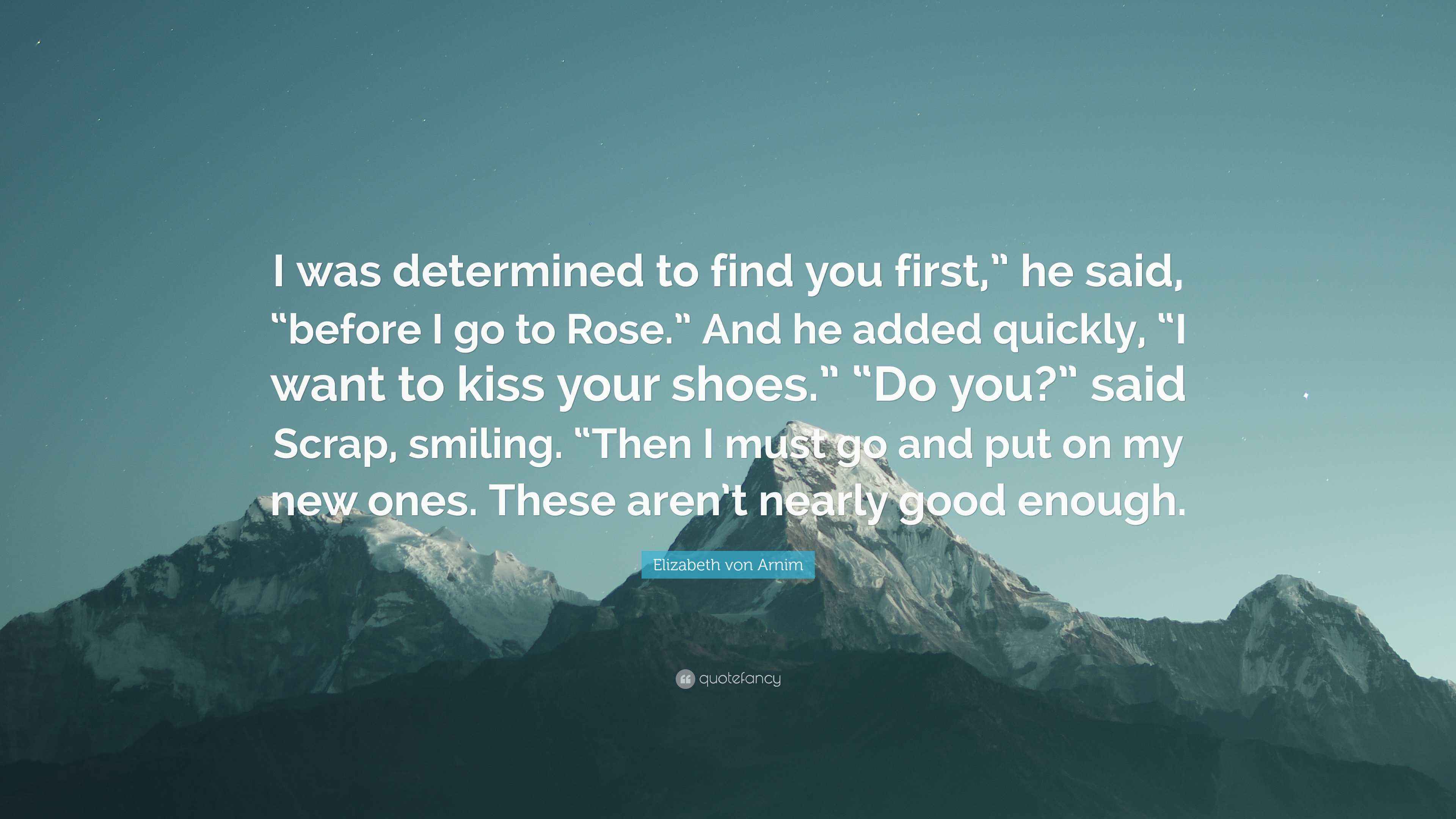 Elizabeth von Arnim Quote: “I was determined to find you first,” he ...
