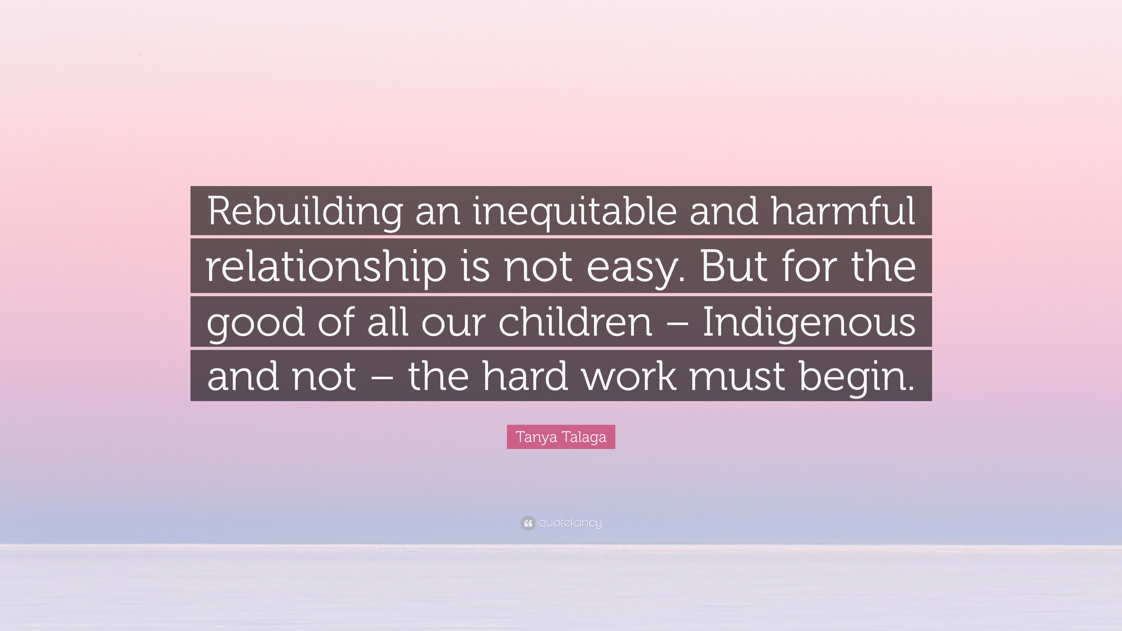 Tanya Talaga Quote: “Rebuilding an inequitable and harmful relationship ...