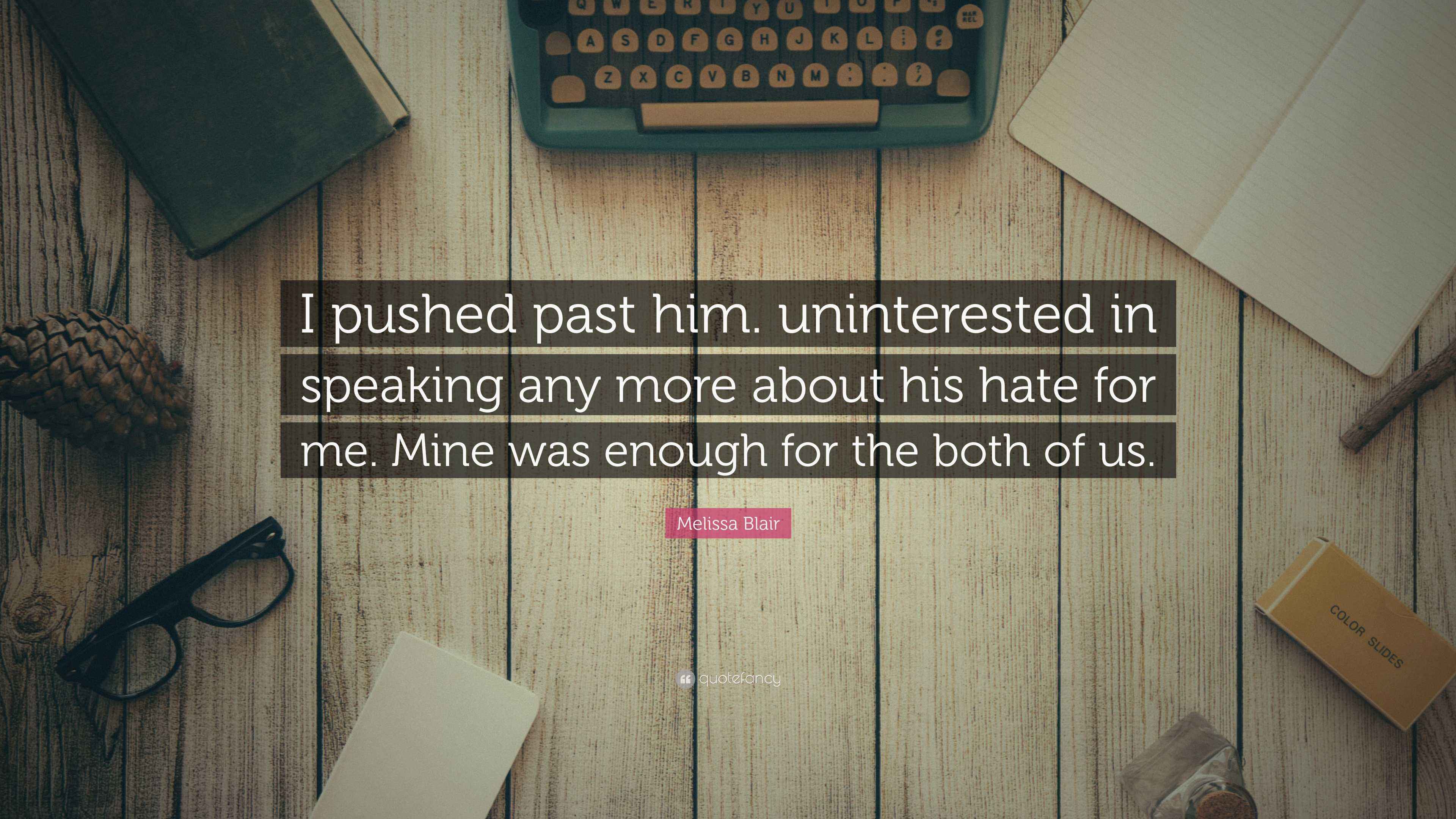 Melissa Blair Quote: “I pushed past him. uninterested in speaking any ...