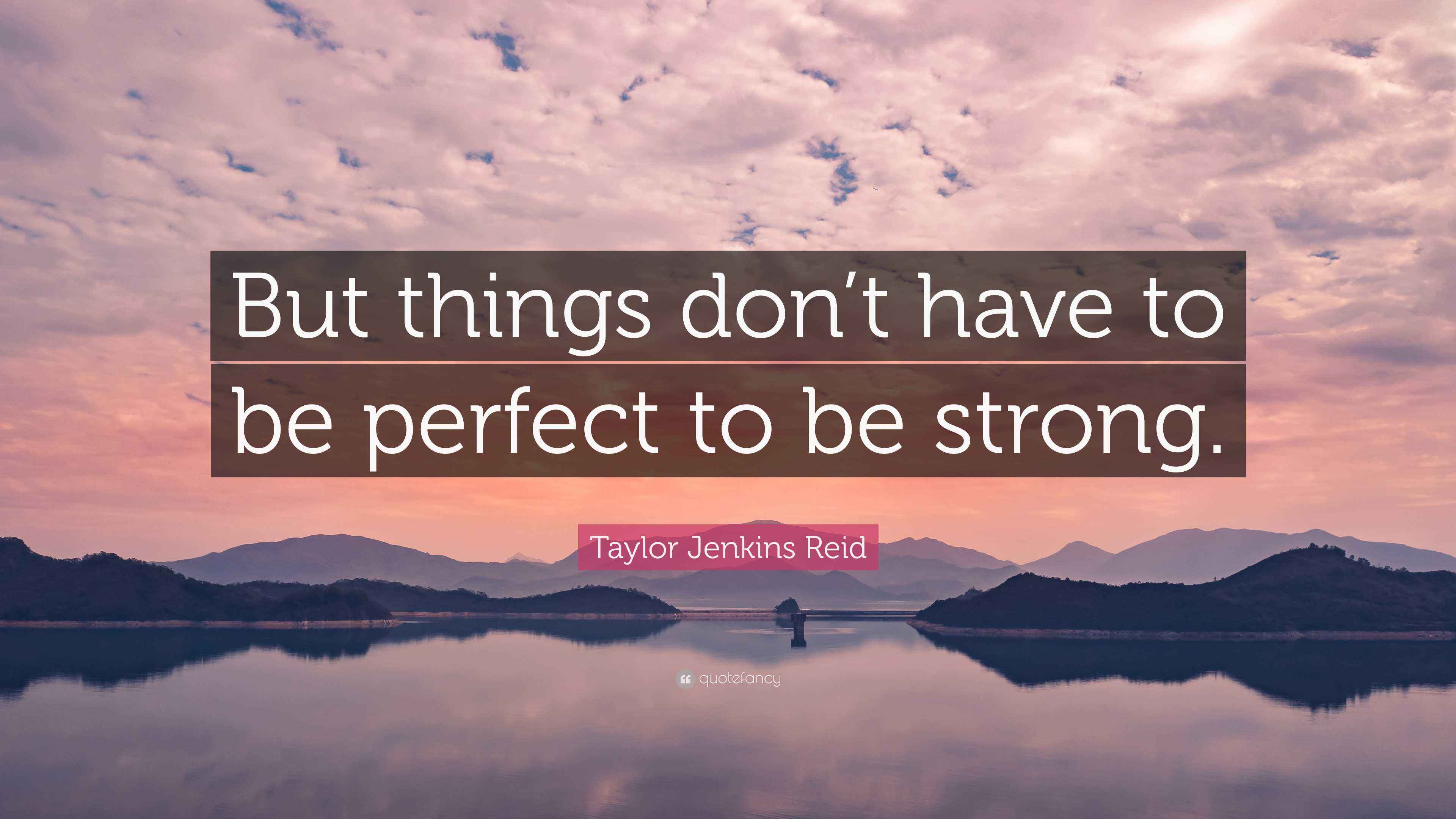 Taylor Jenkins Reid Quote: “But things don’t have to be perfect to be ...