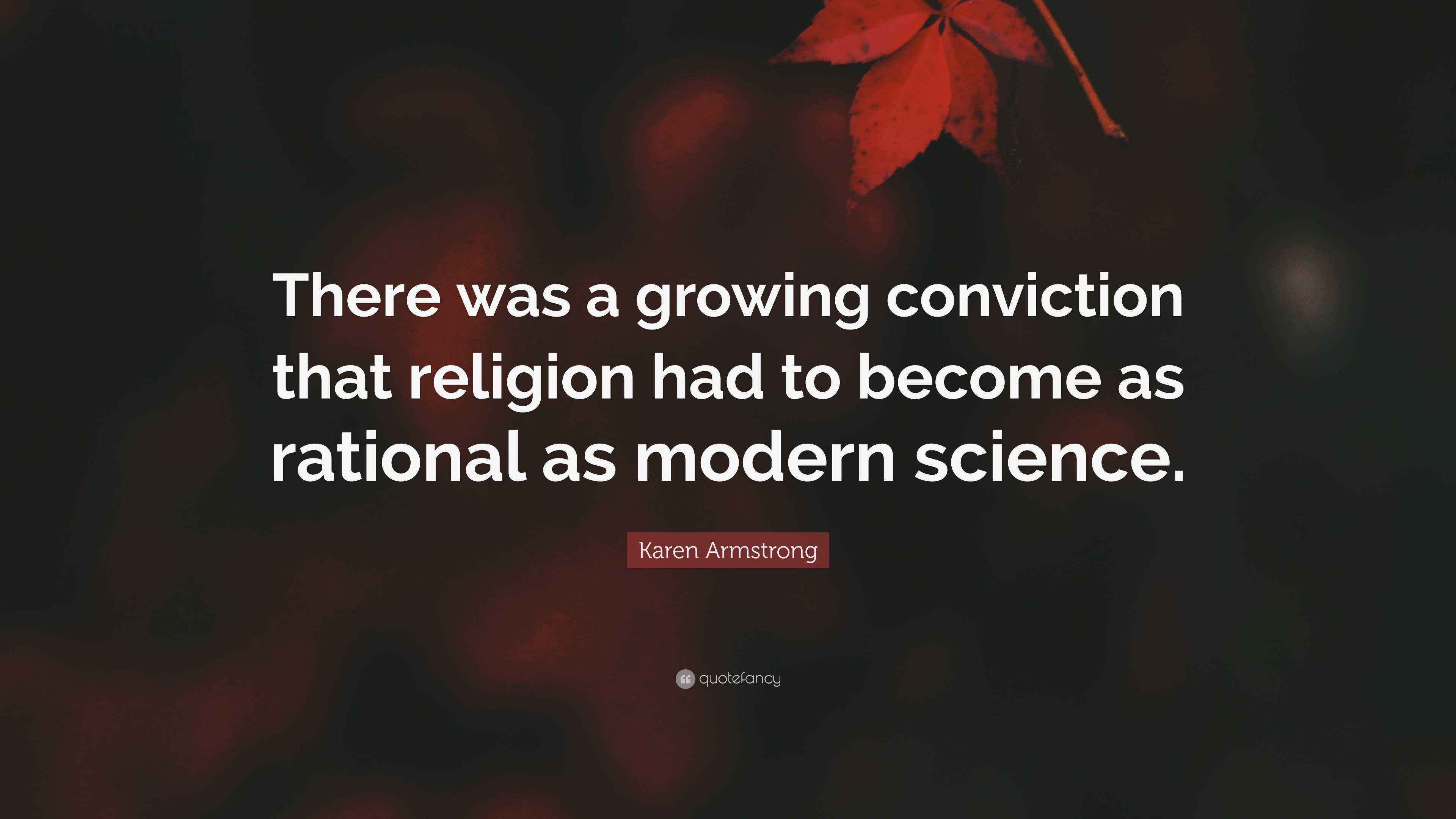 Karen Armstrong Quote: “There was a growing conviction that religion ...