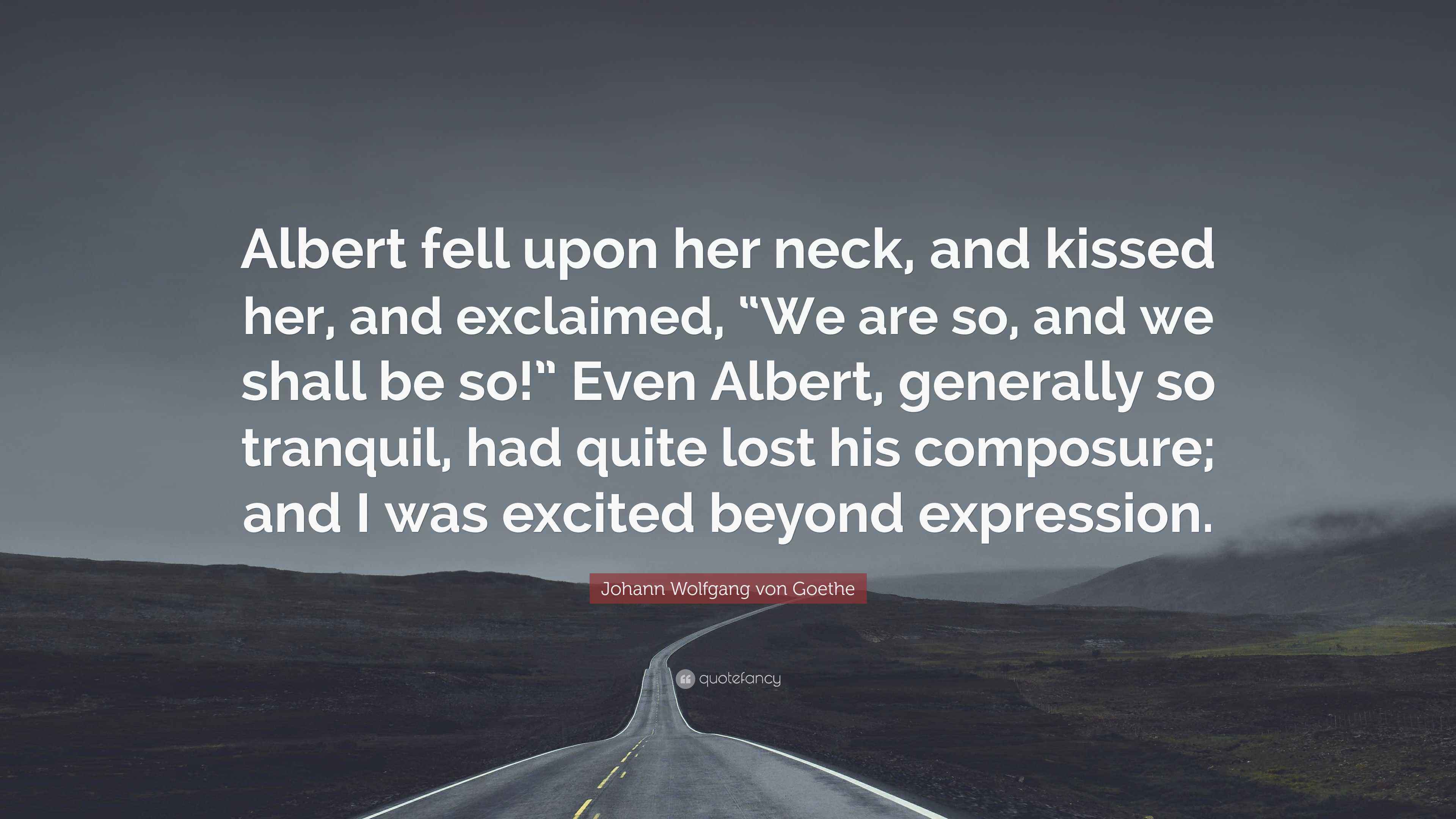 Johann Wolfgang von Goethe Quote: “Albert fell upon her neck, and ...