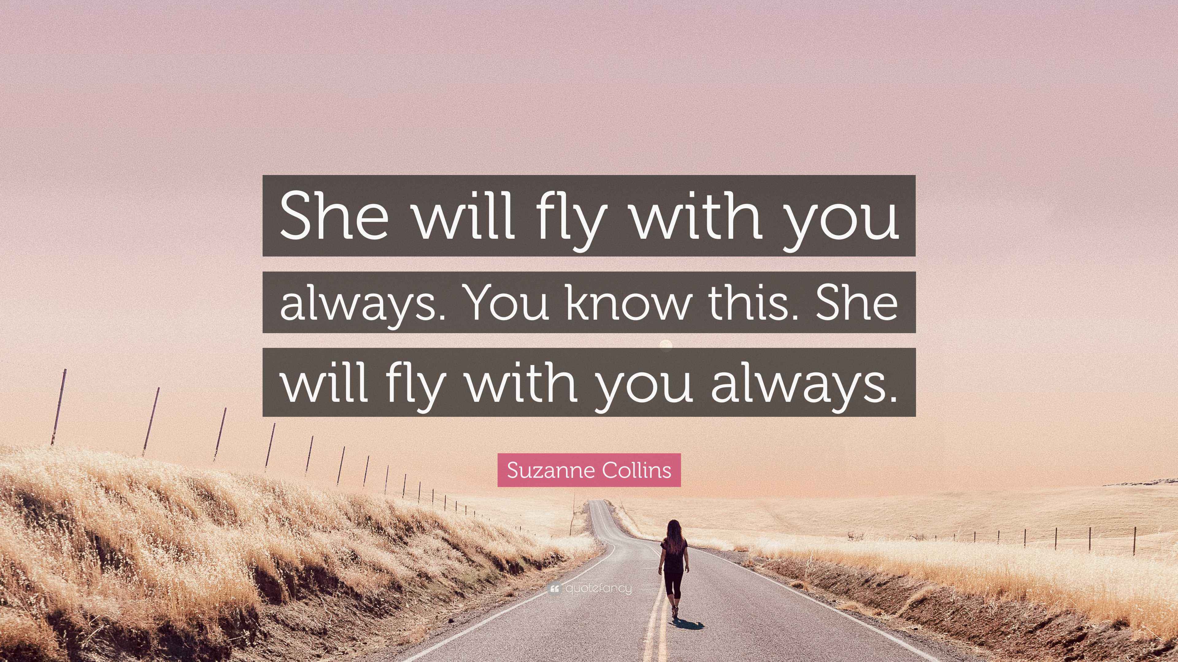 Suzanne Collins Quote: “She will fly with you always. You know this ...