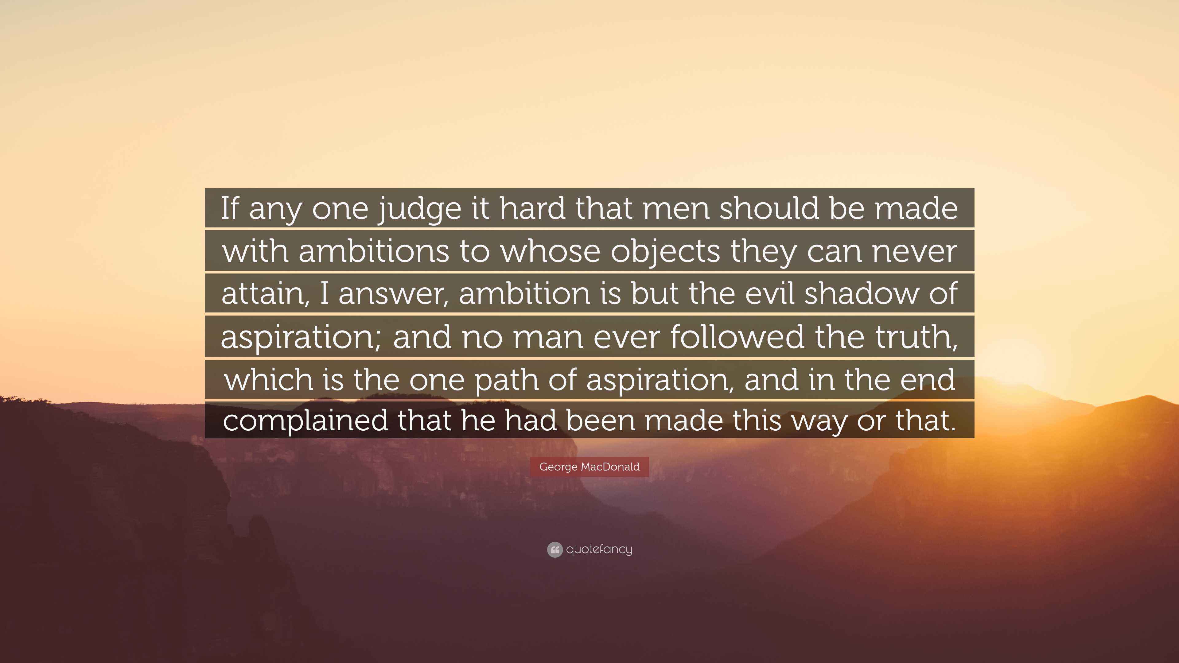 George MacDonald Quote: “If any one judge it hard that men should be ...