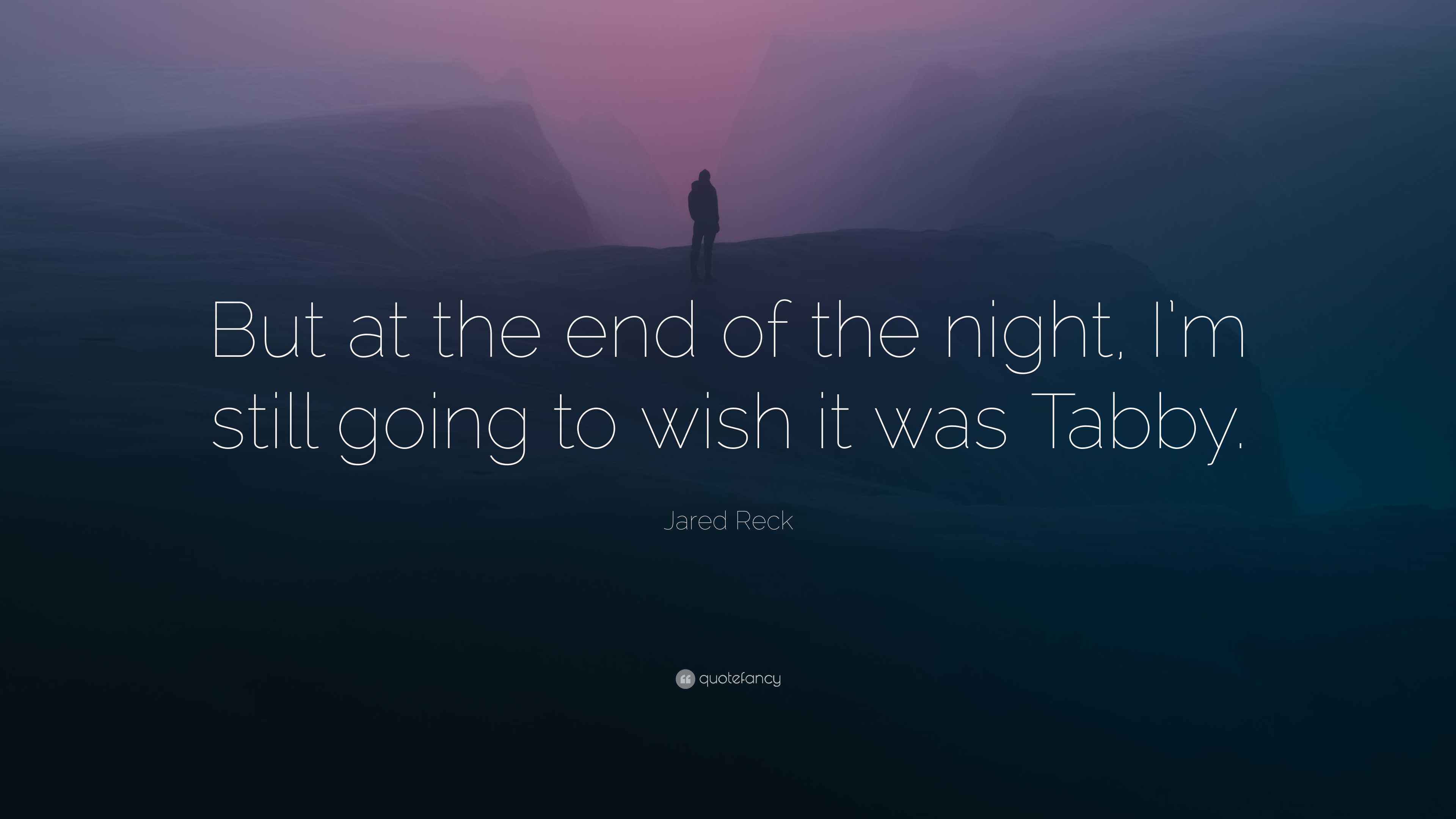 Jared Reck Quote: “But at the end of the night, I’m still going to wish ...