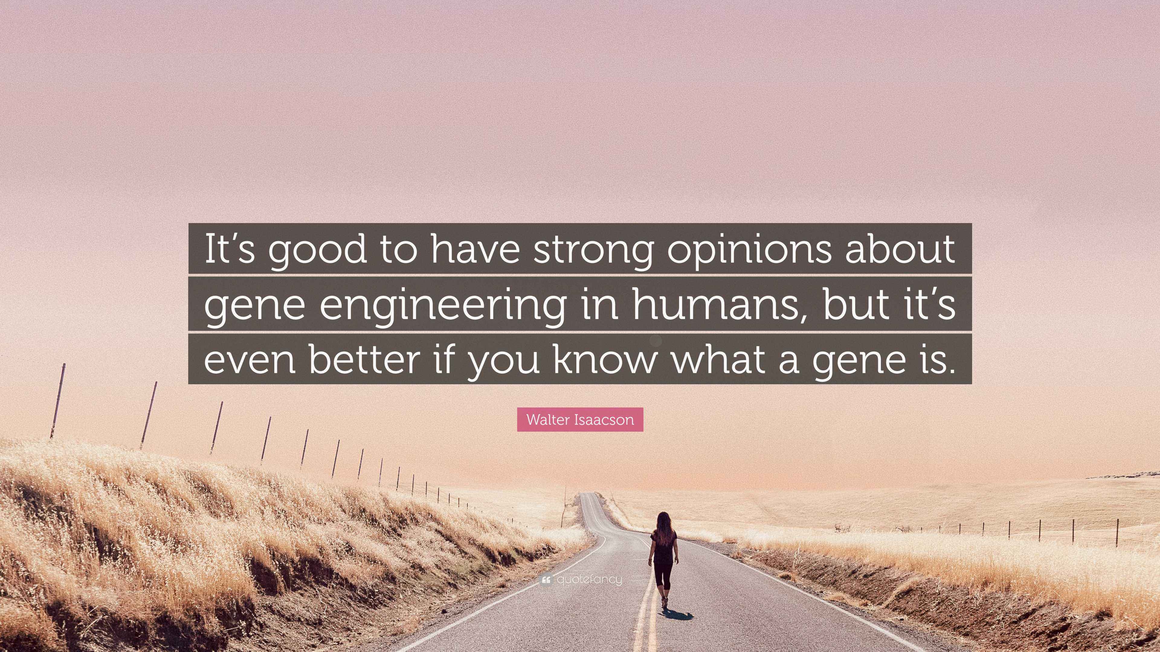 Walter Isaacson Quote: “It’s good to have strong opinions about gene ...