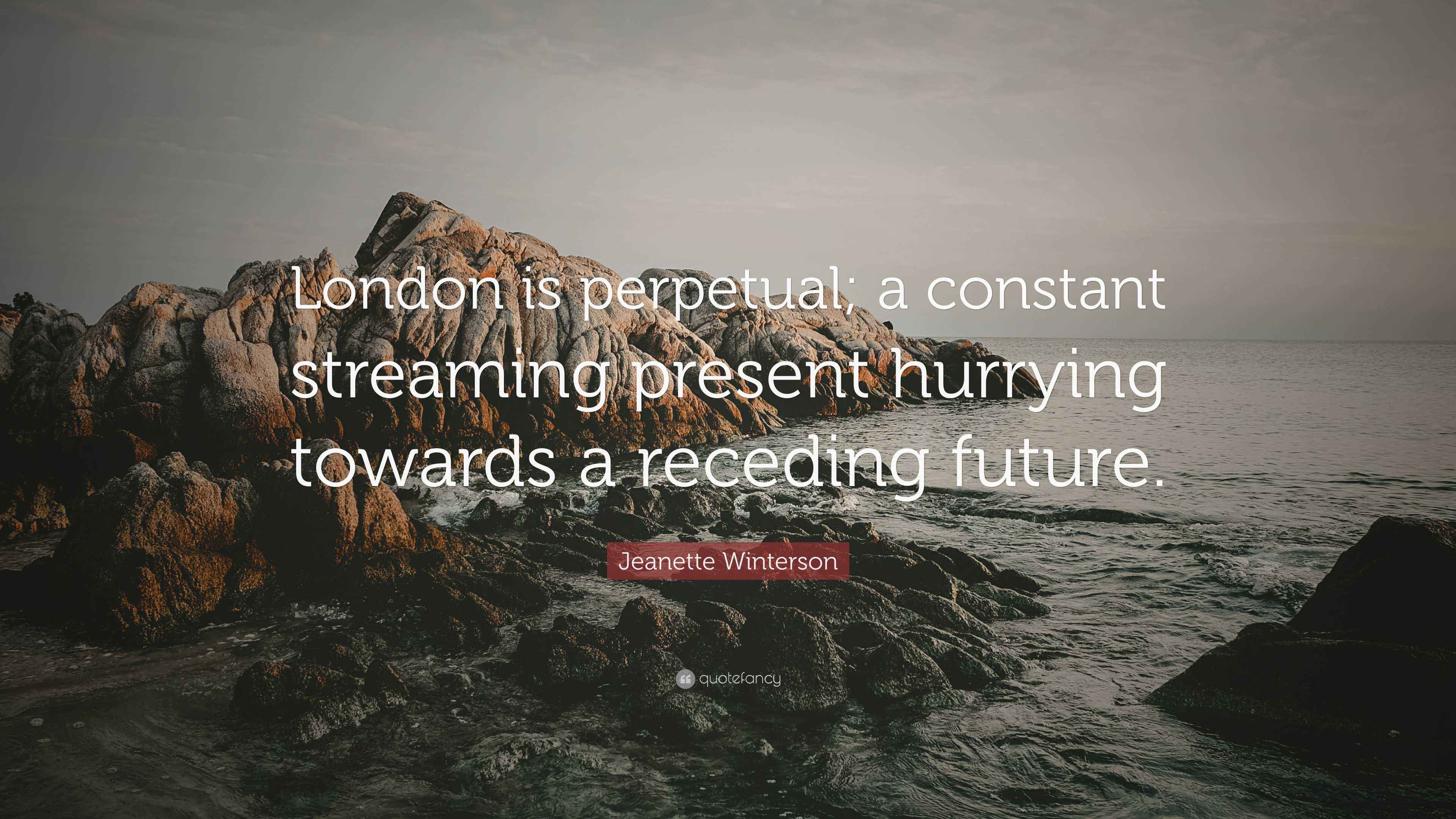 Jeanette Winterson Quote: “London is perpetual; a constant streaming ...