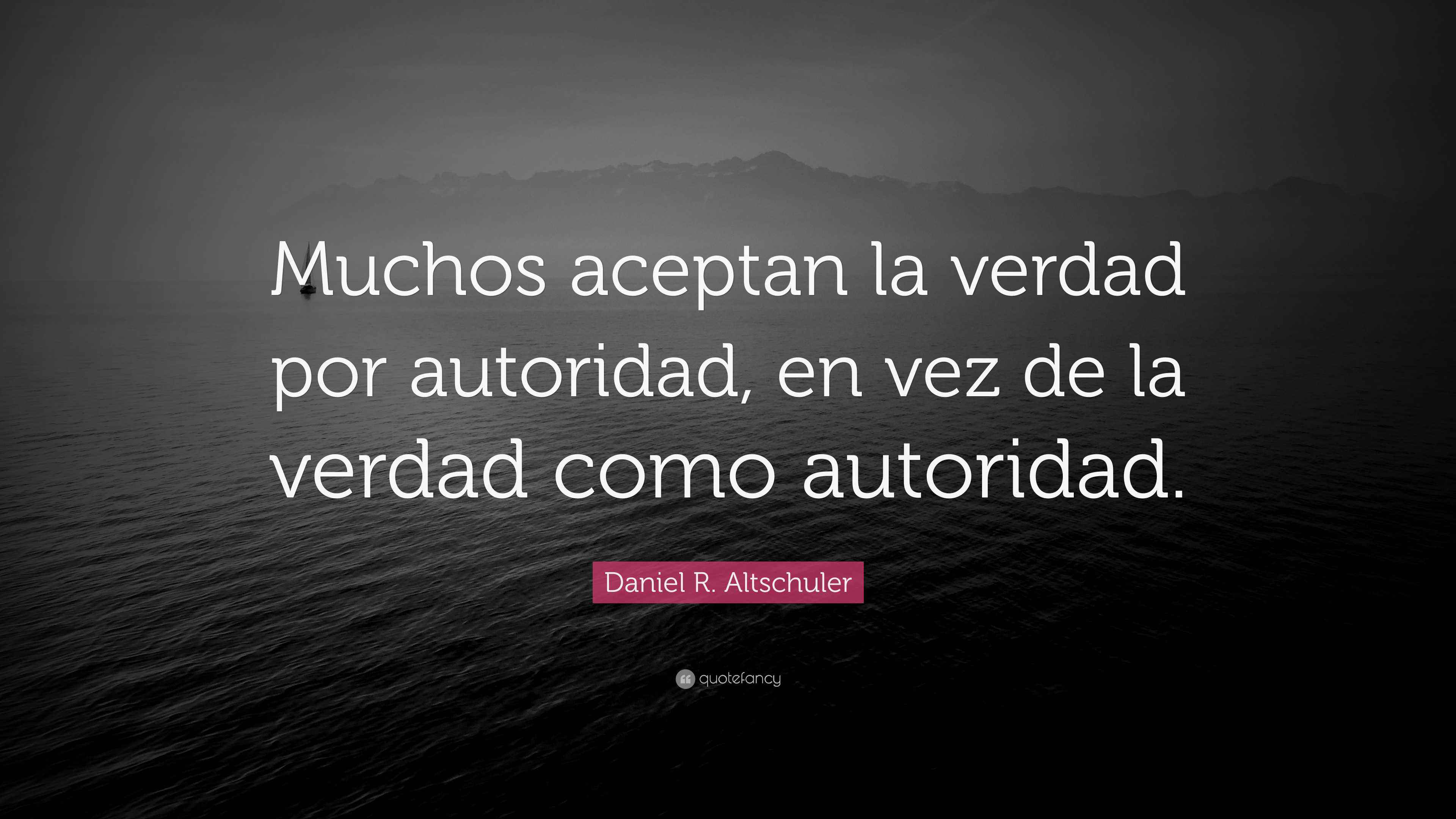 Daniel R. Altschuler Quote: “Muchos aceptan la verdad por autoridad, en ...