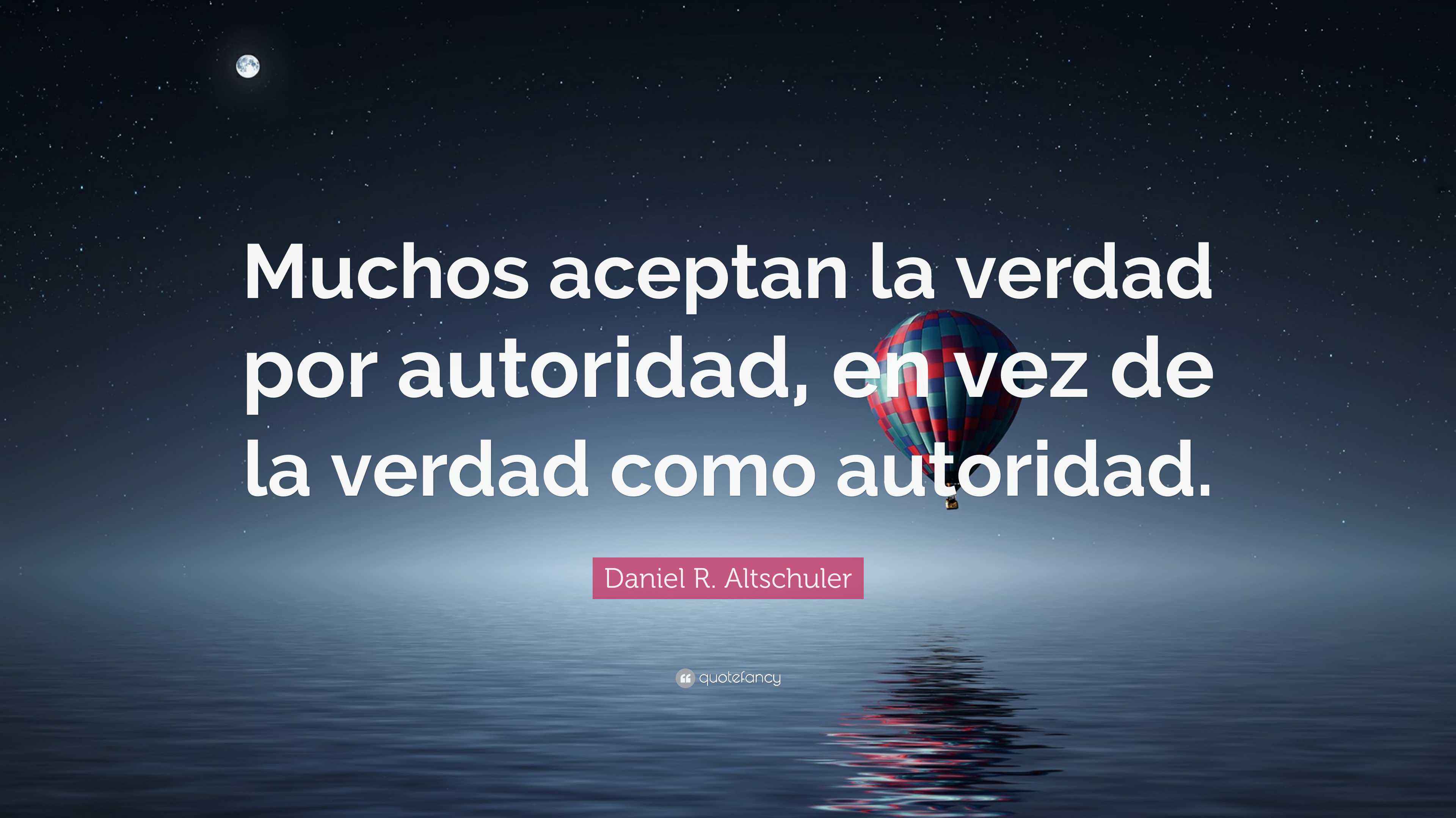 Daniel R. Altschuler Quote: “Muchos aceptan la verdad por autoridad, en ...