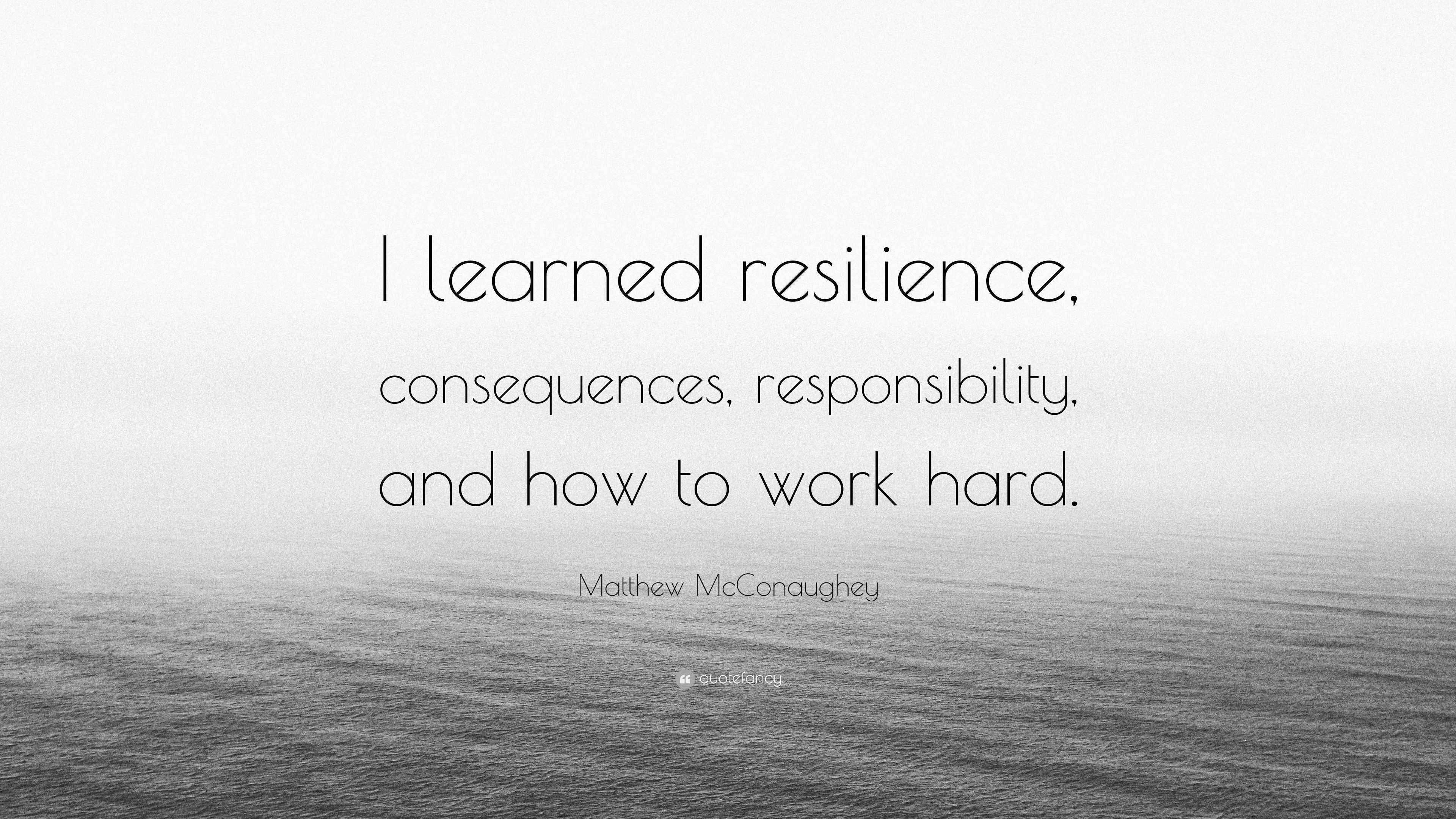 Matthew McConaughey Quote: “I learned resilience, consequences ...
