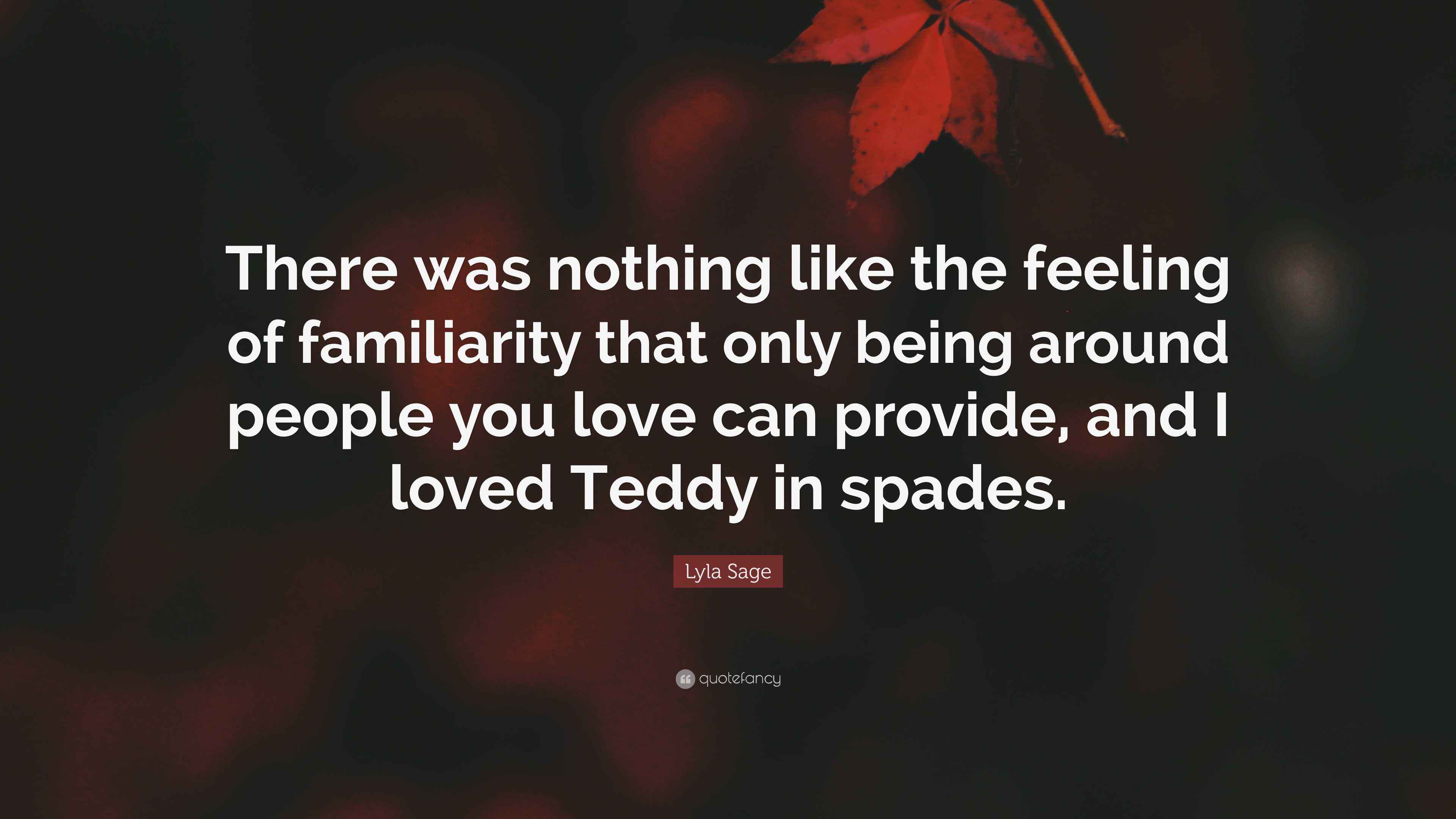 Lyla Sage Quote: “There was nothing like the feeling of familiarity ...