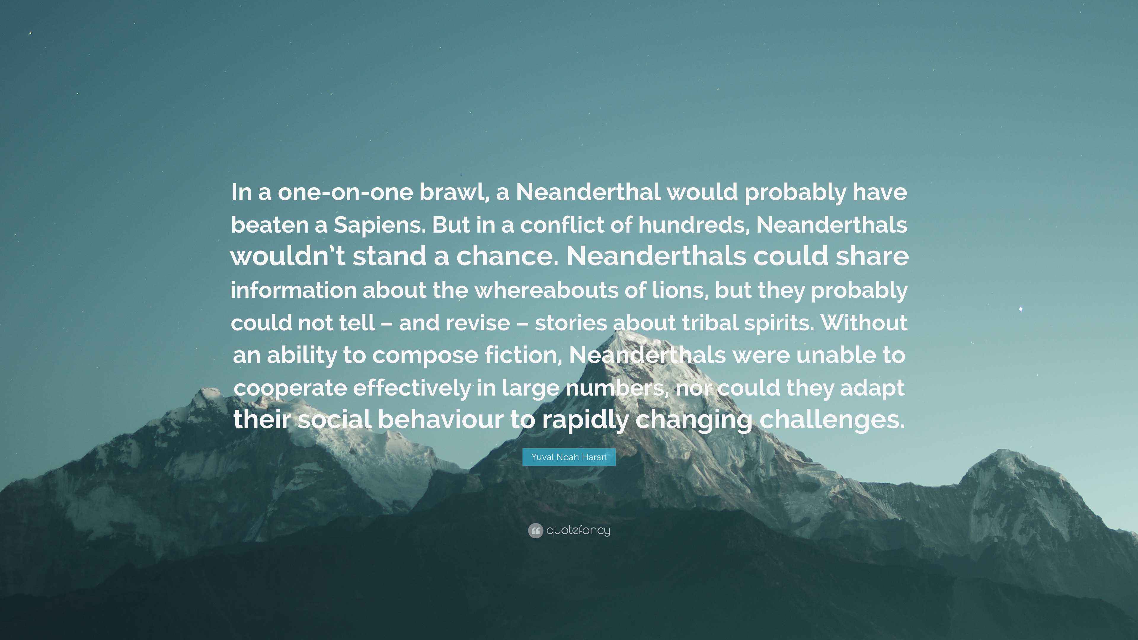 Yuval Noah Harari Quote: “In a one-on-one brawl, a Neanderthal would ...