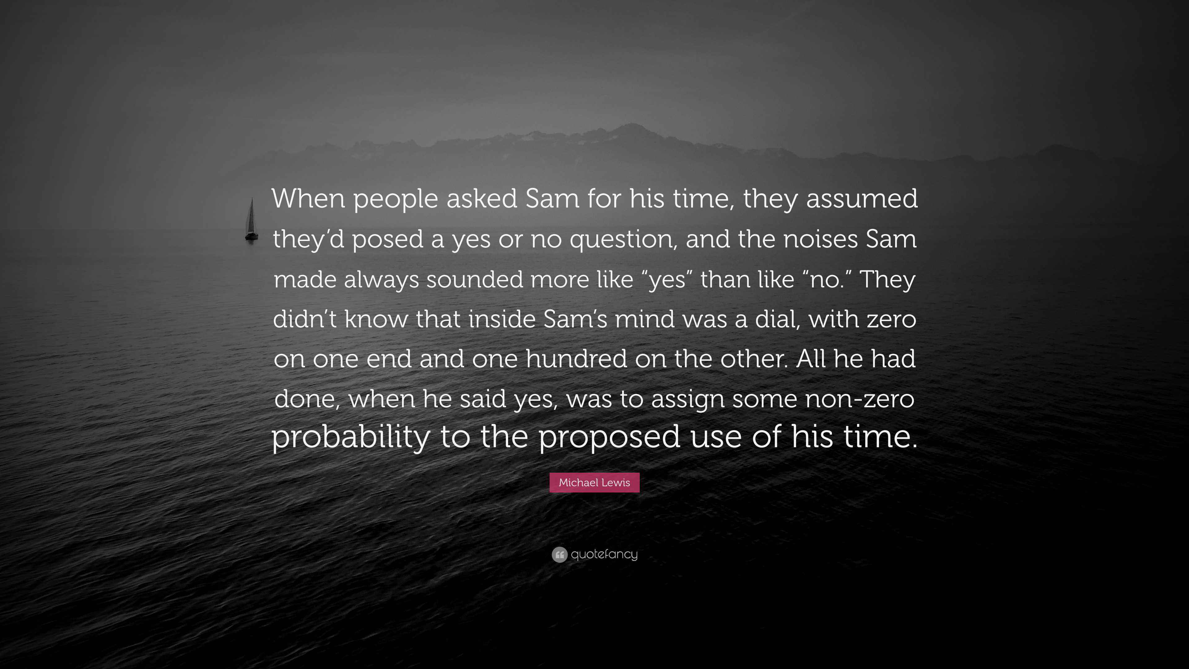 Michael Lewis Quote: “When people asked Sam for his time, they assumed ...