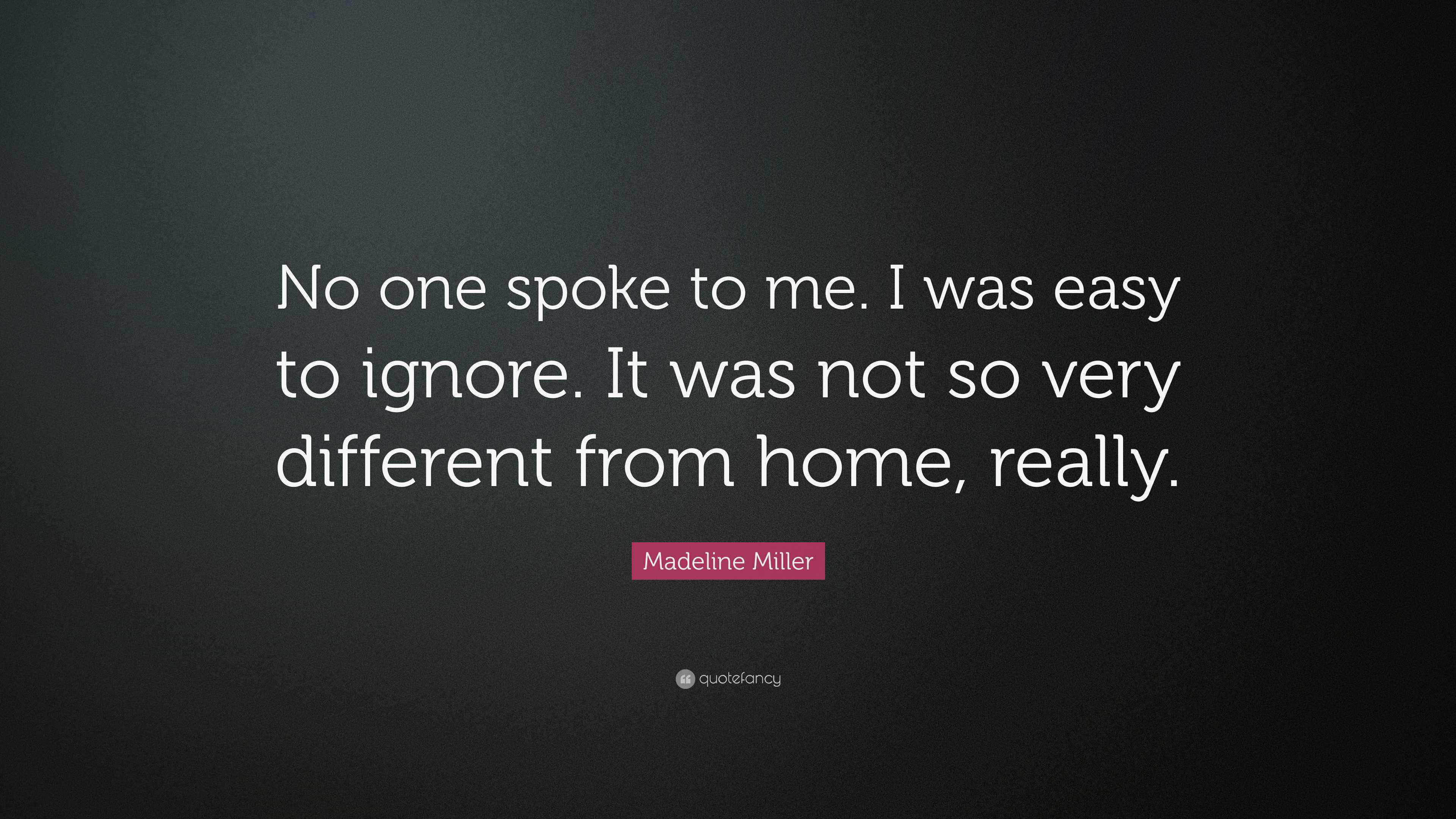 Madeline Miller Quote: “No one spoke to me. I was easy to ignore. It ...