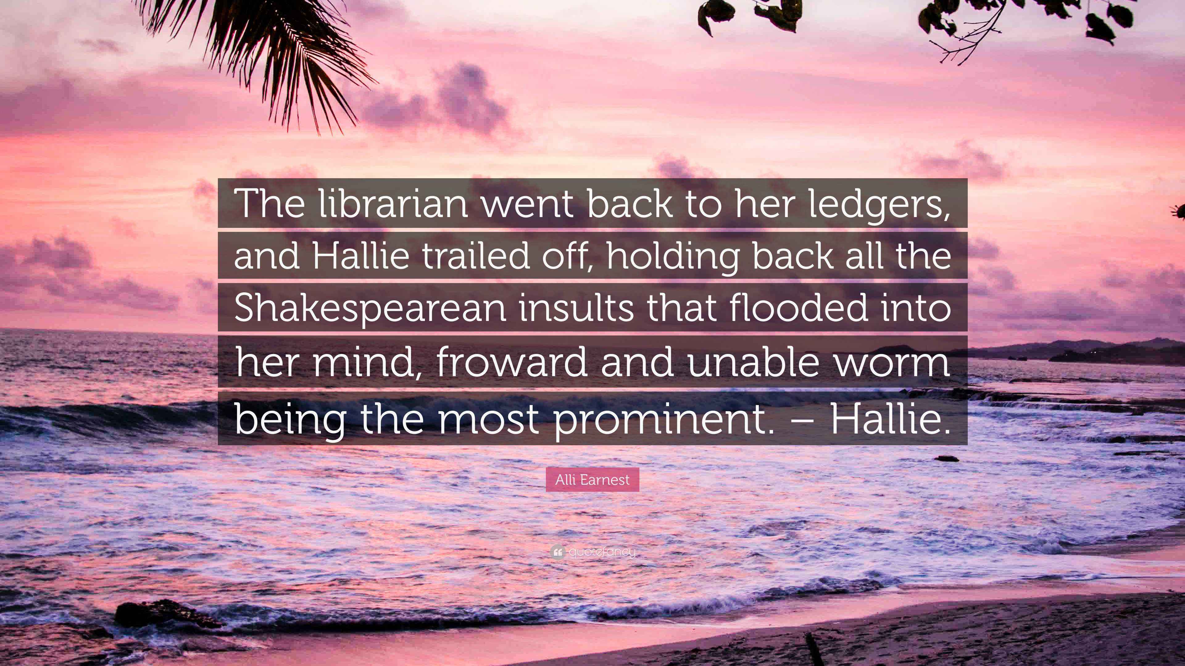 Alli Earnest Quote: “The librarian went back to her ledgers, and Hallie ...