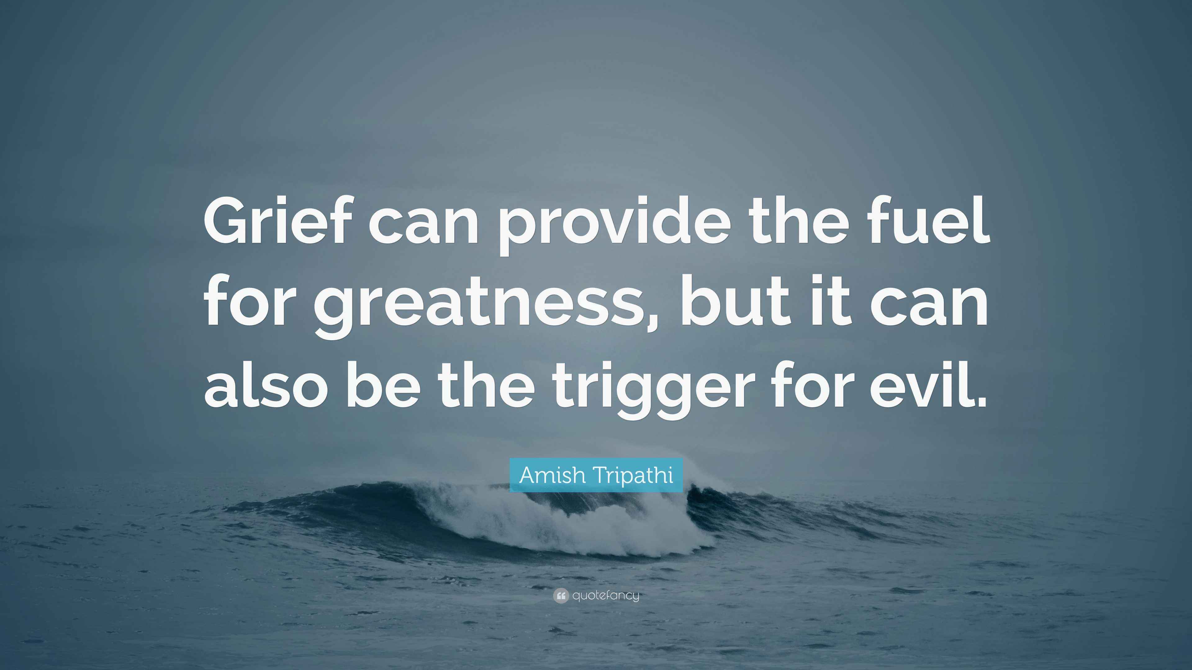 Amish Tripathi Quote: “Grief can provide the fuel for greatness, but it ...