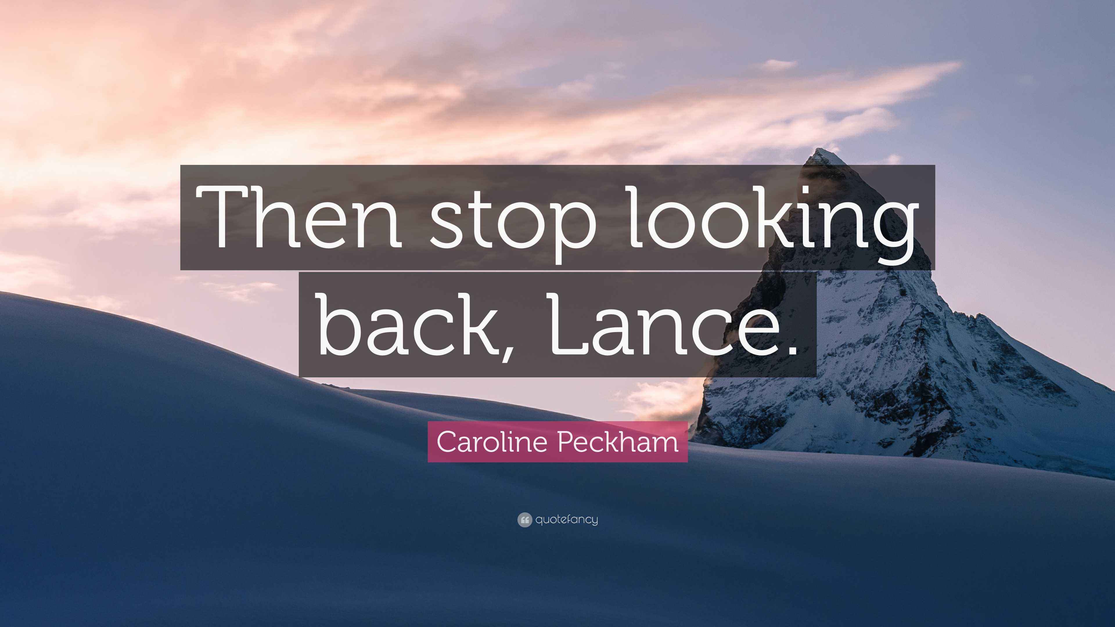 Caroline Peckham Quote: “Then stop looking back, Lance.”