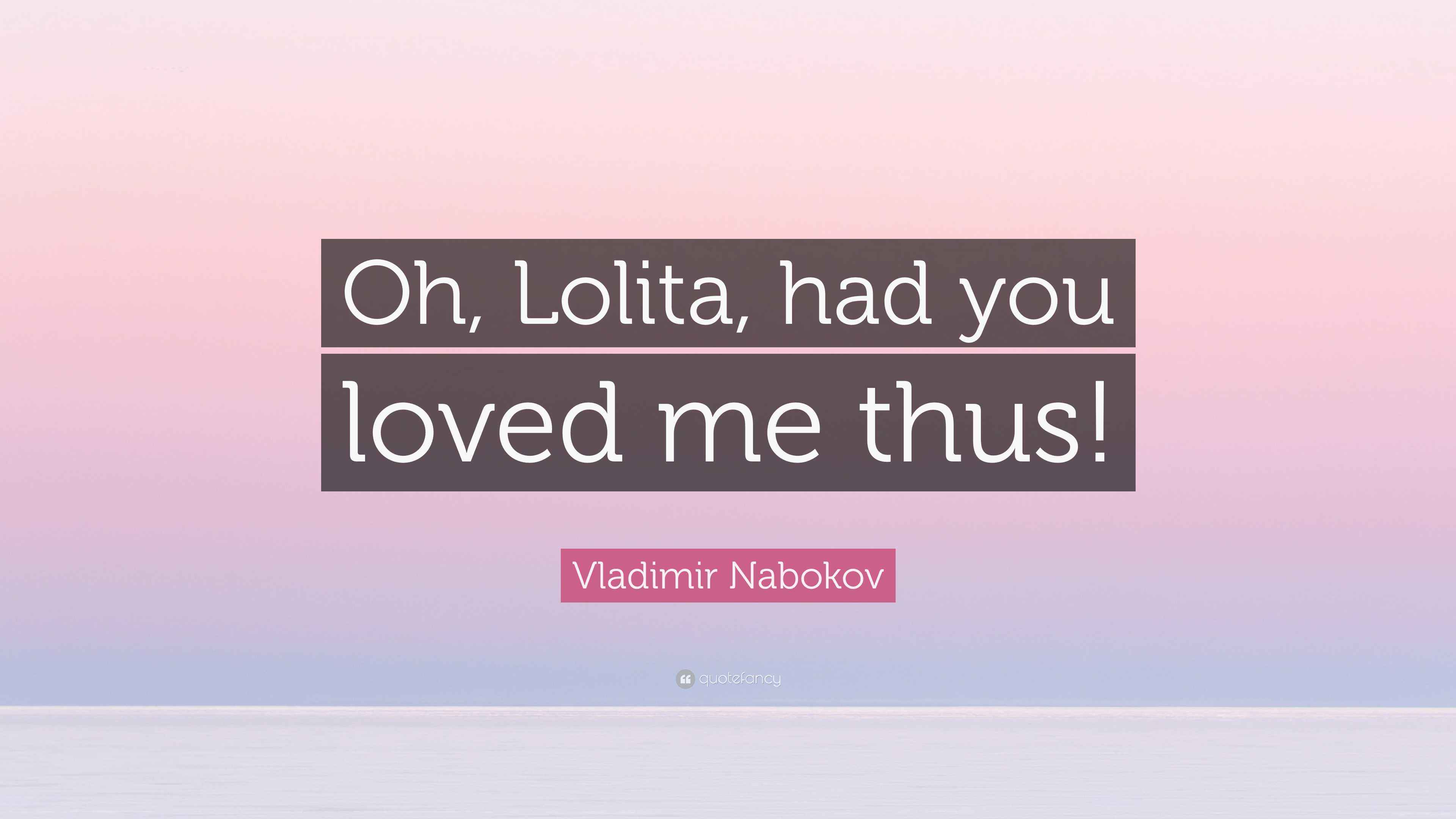 Vladimir Nabokov Quote: “Oh, Lolita, had you loved me thus!”
