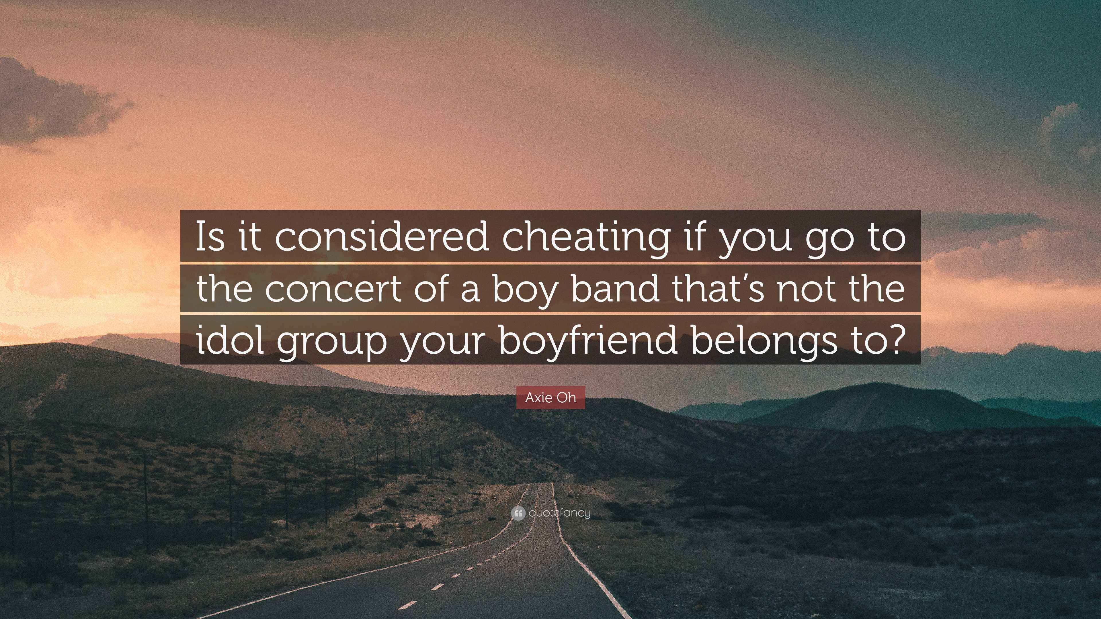 Axie Oh Quote: “Is it considered cheating if you go to the concert of a ...