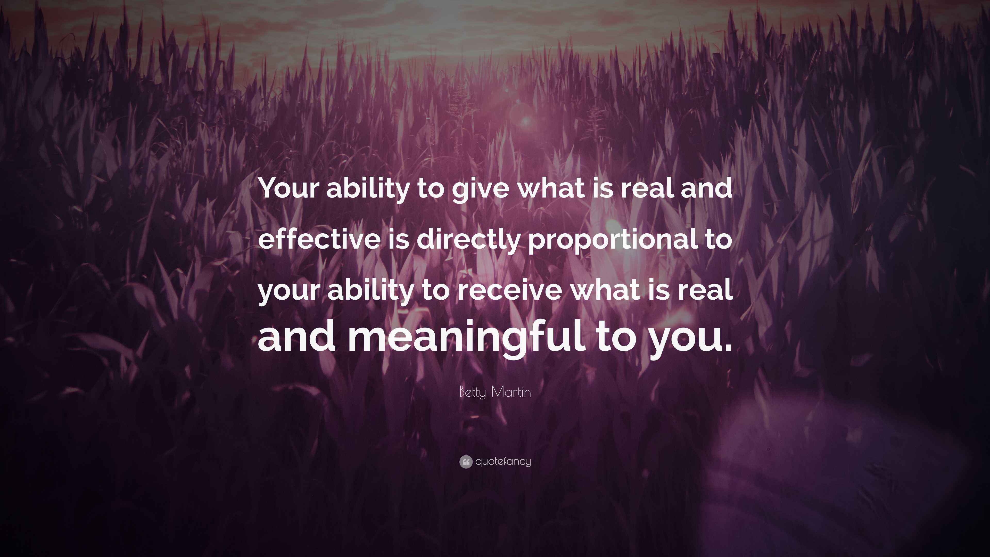 Betty Martin Quote: “Your ability to give what is real and effective is ...
