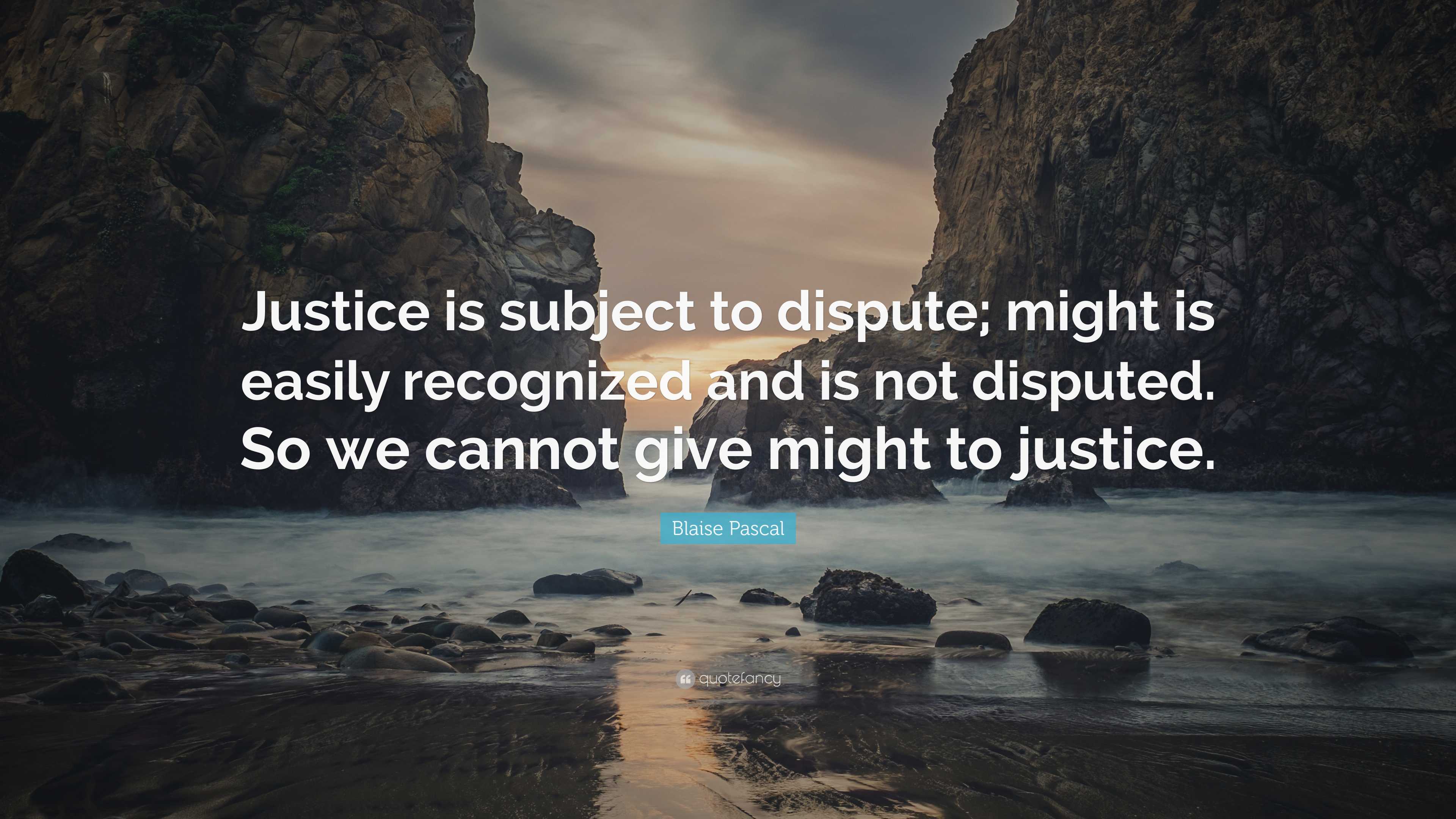 Blaise Pascal Quote: “Justice is subject to dispute; might is easily ...