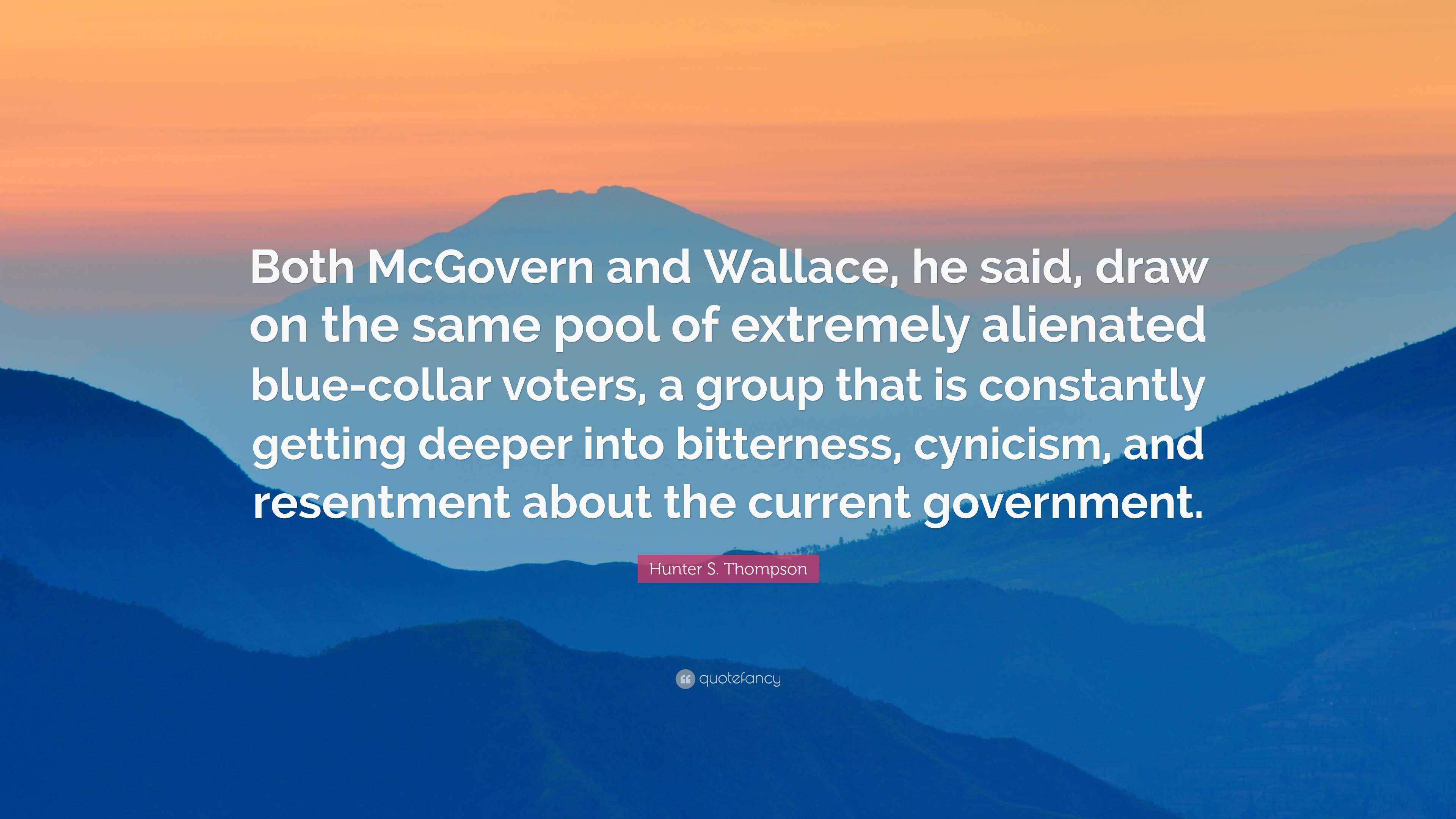 Hunter S. Thompson Quote: “Both McGovern and Wallace, he said, draw on ...