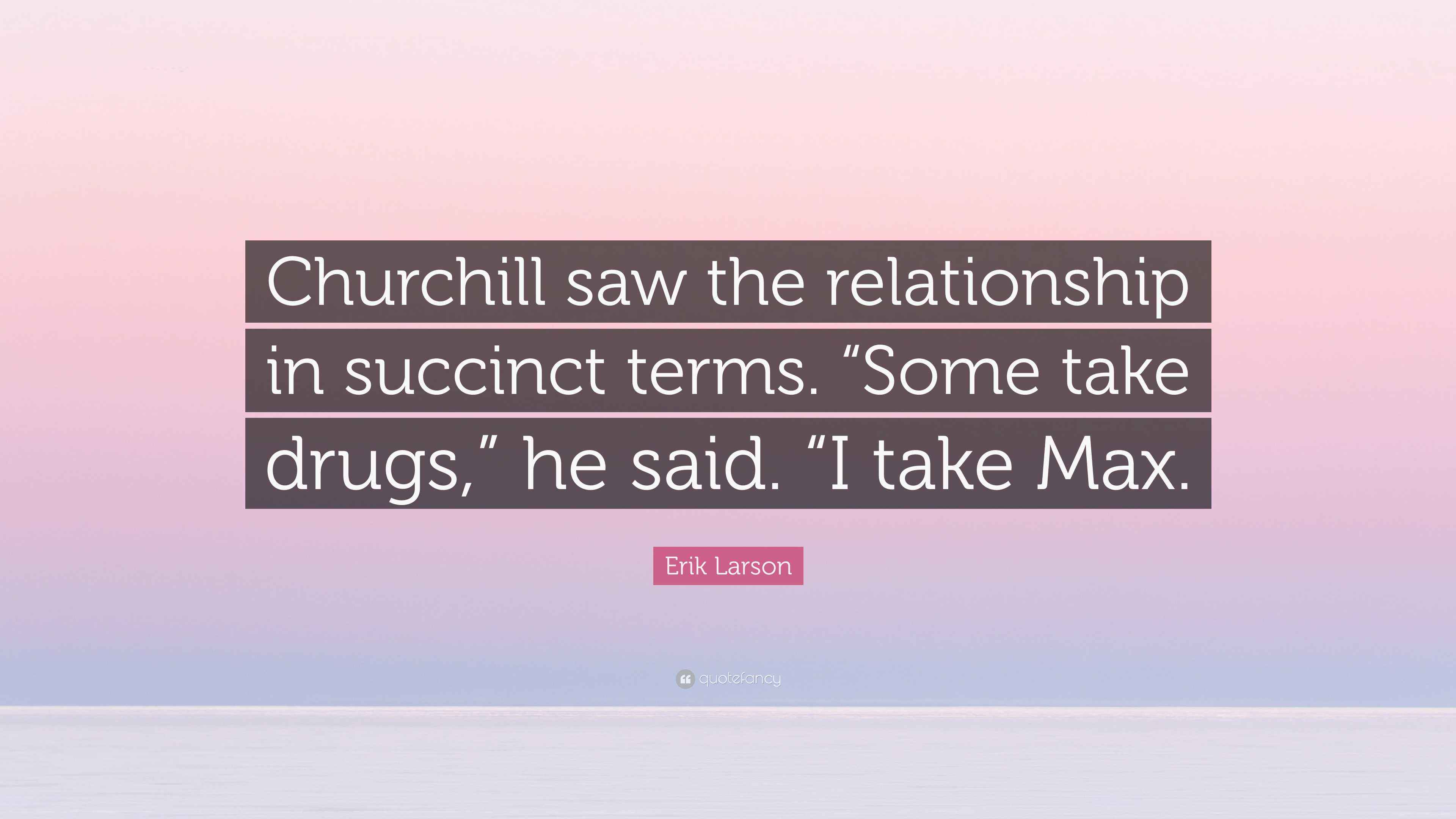 Erik Larson Quote: “Churchill saw the relationship in succinct terms ...