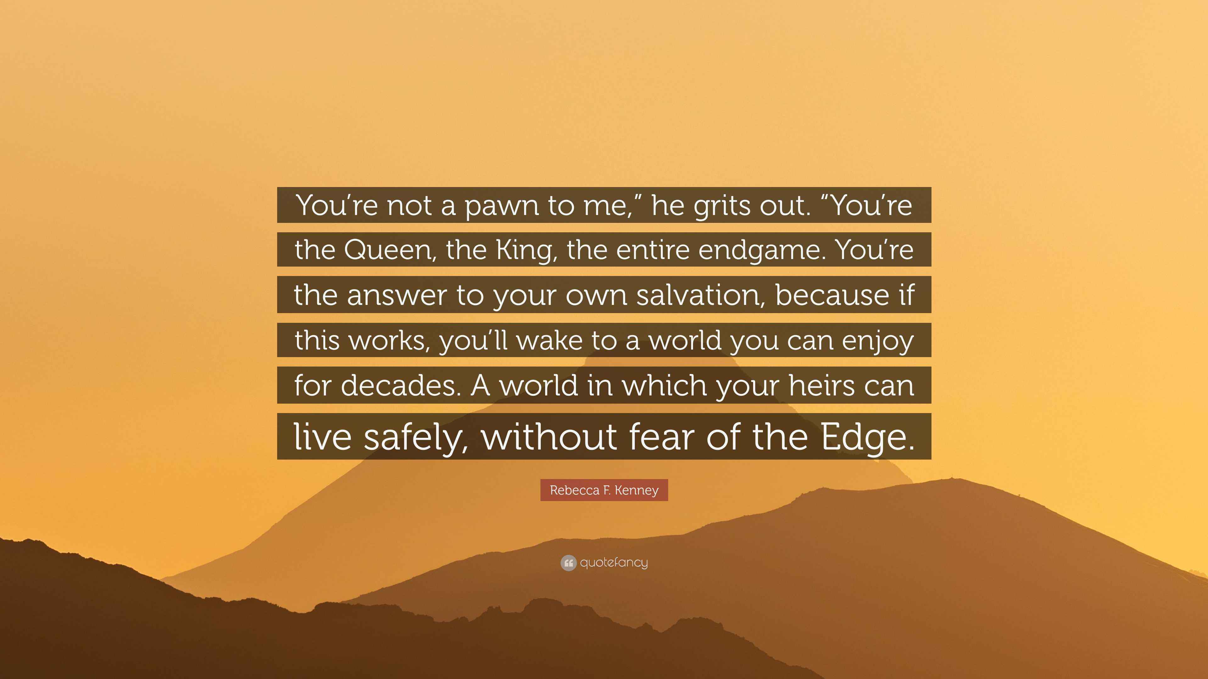 Rebecca F. Kenney Quote: “You’re not a pawn to me,” he grits out. “You ...
