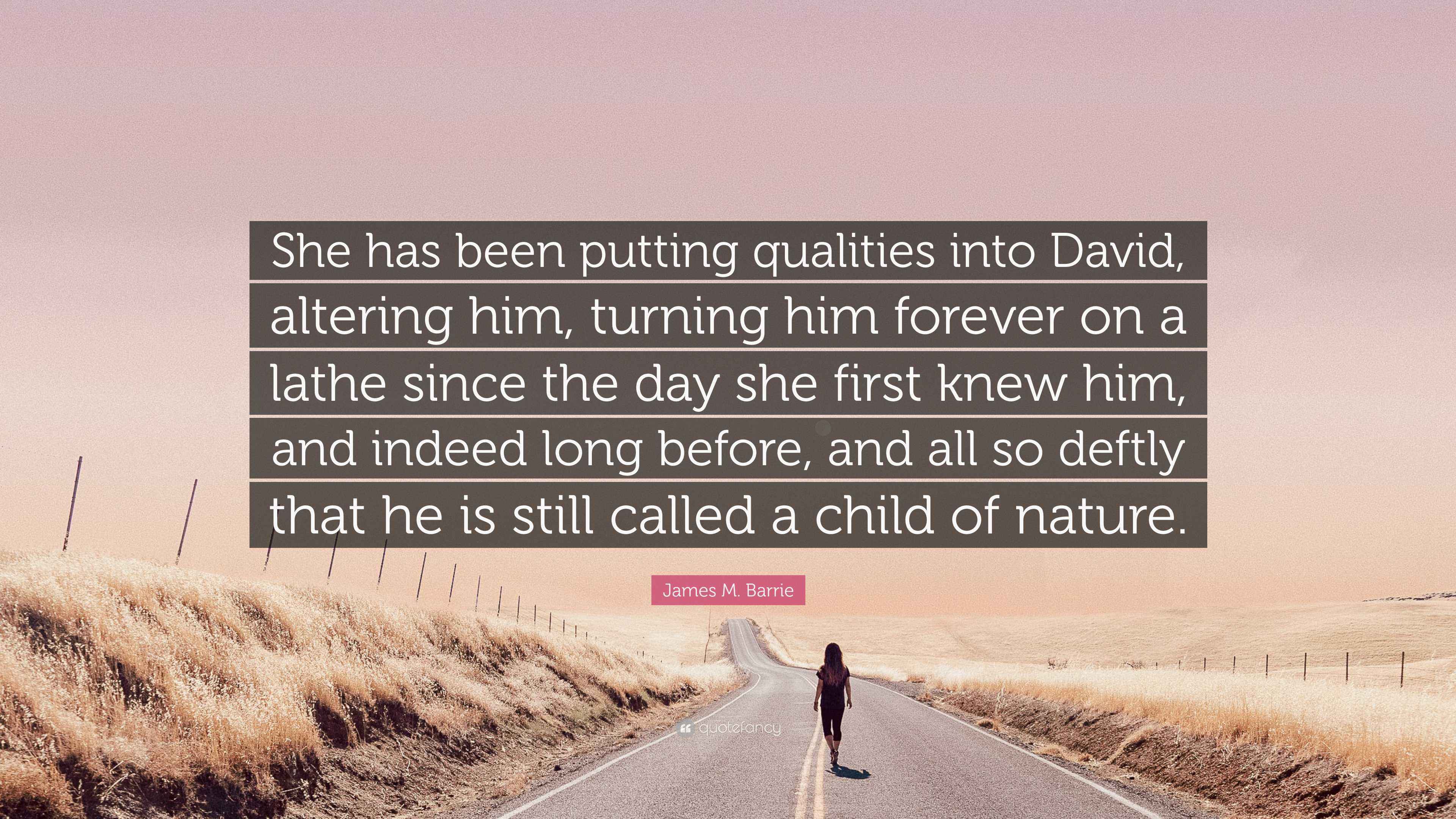 James M. Barrie Quote: “She has been putting qualities into David ...