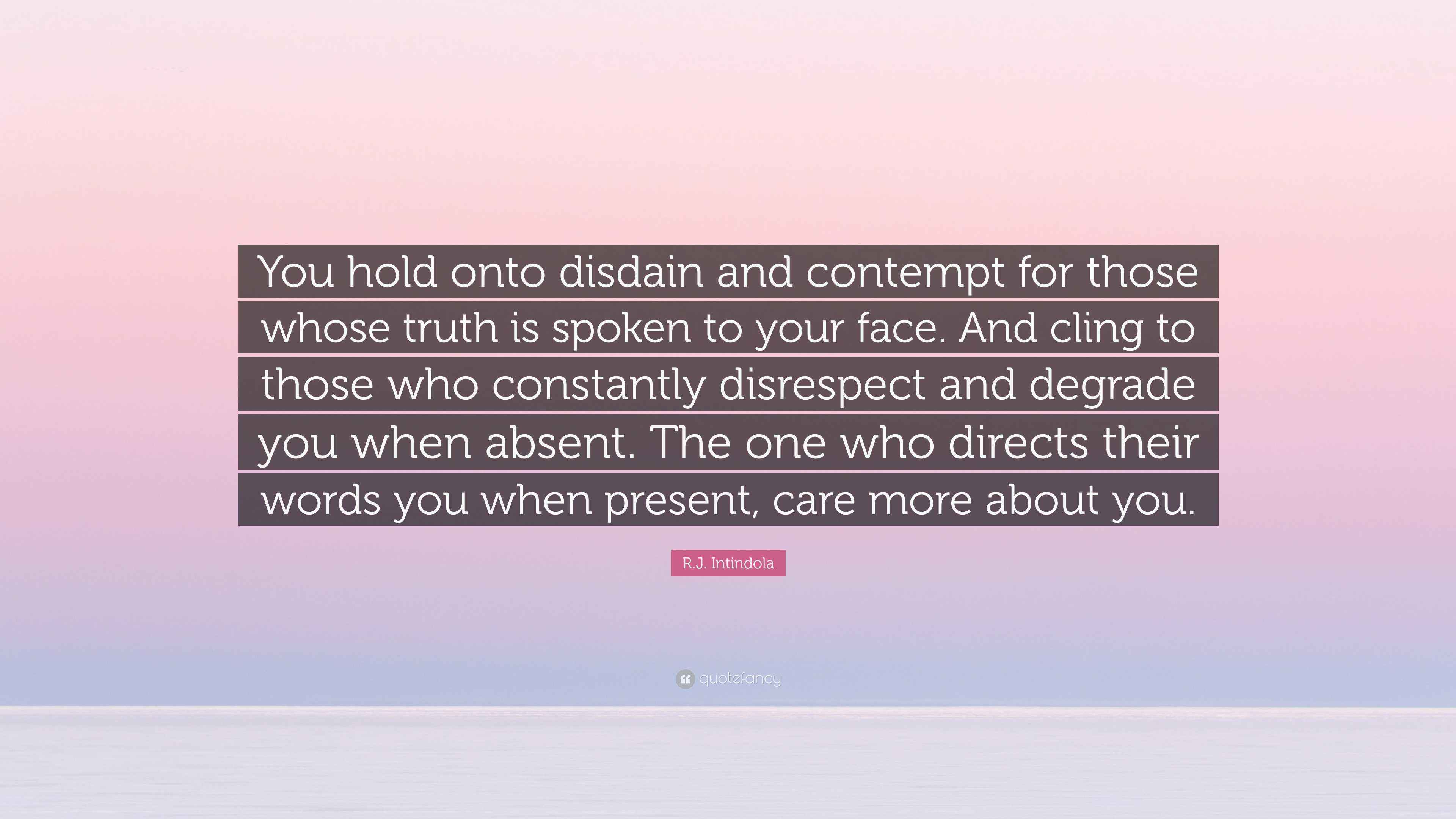 R.J. Intindola Quote: “You hold onto disdain and contempt for those ...