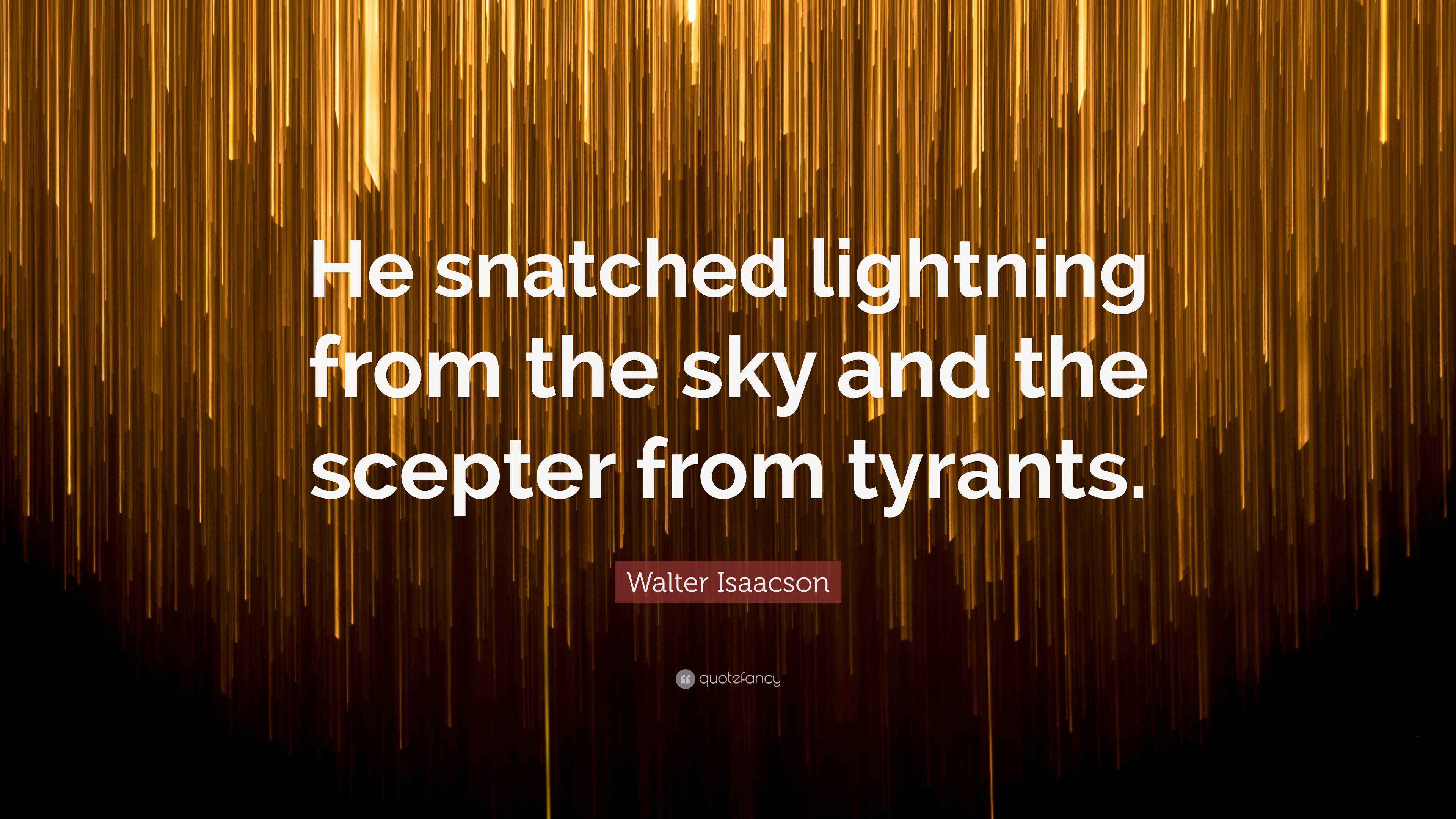 Walter Isaacson Quote: “He snatched lightning from the sky and the ...