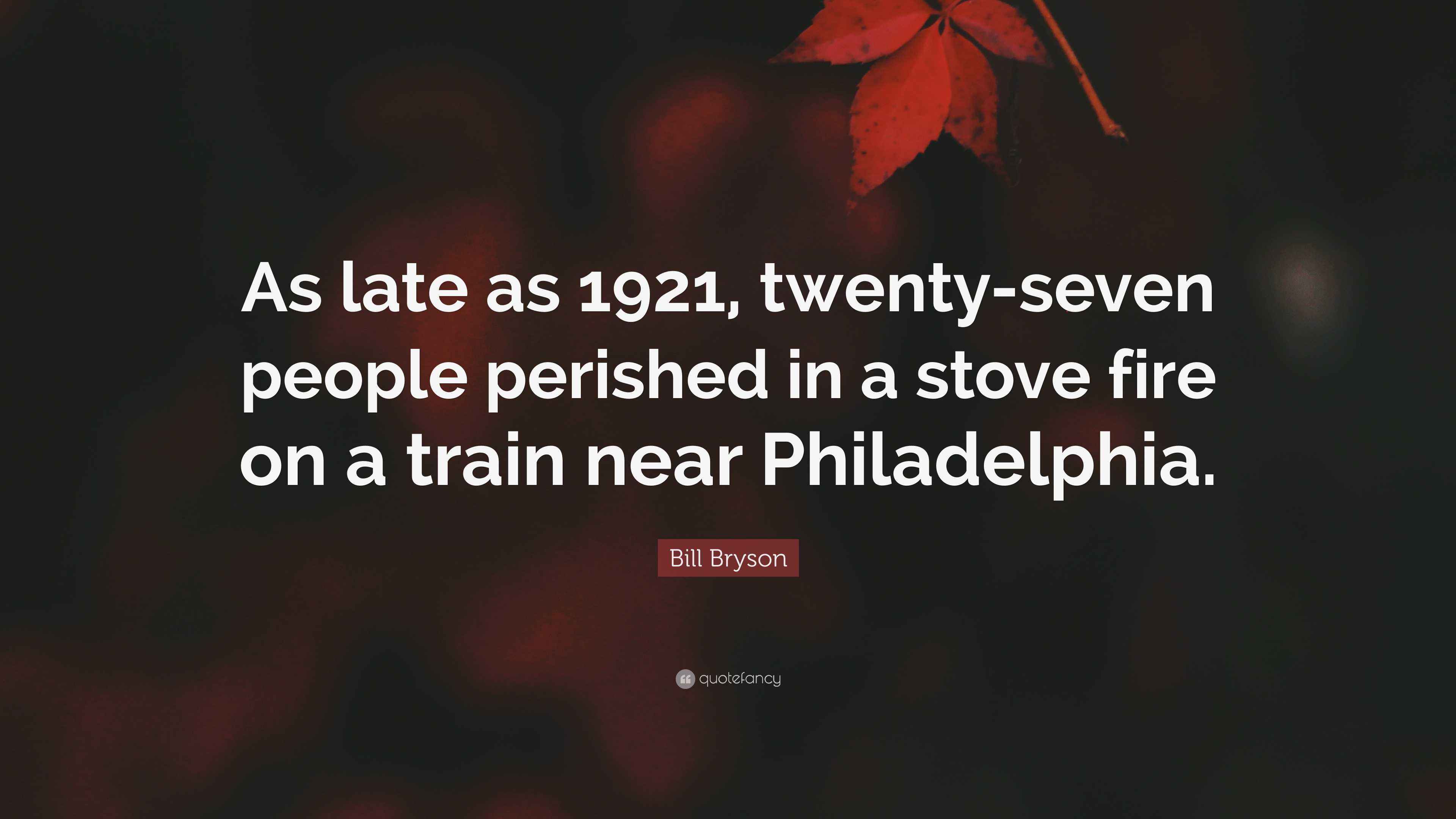 Bill Bryson Quote: “As late as 1921, twenty-seven people perished in a ...