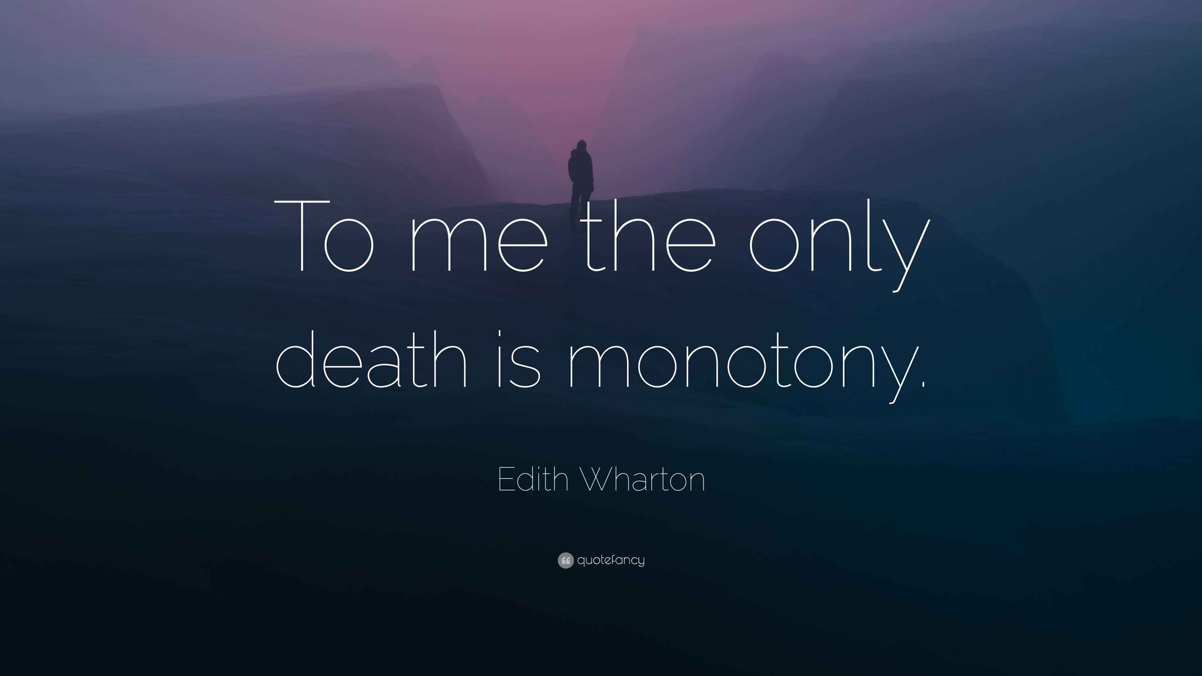 Edith Wharton Quote: “To me the only death is monotony.”